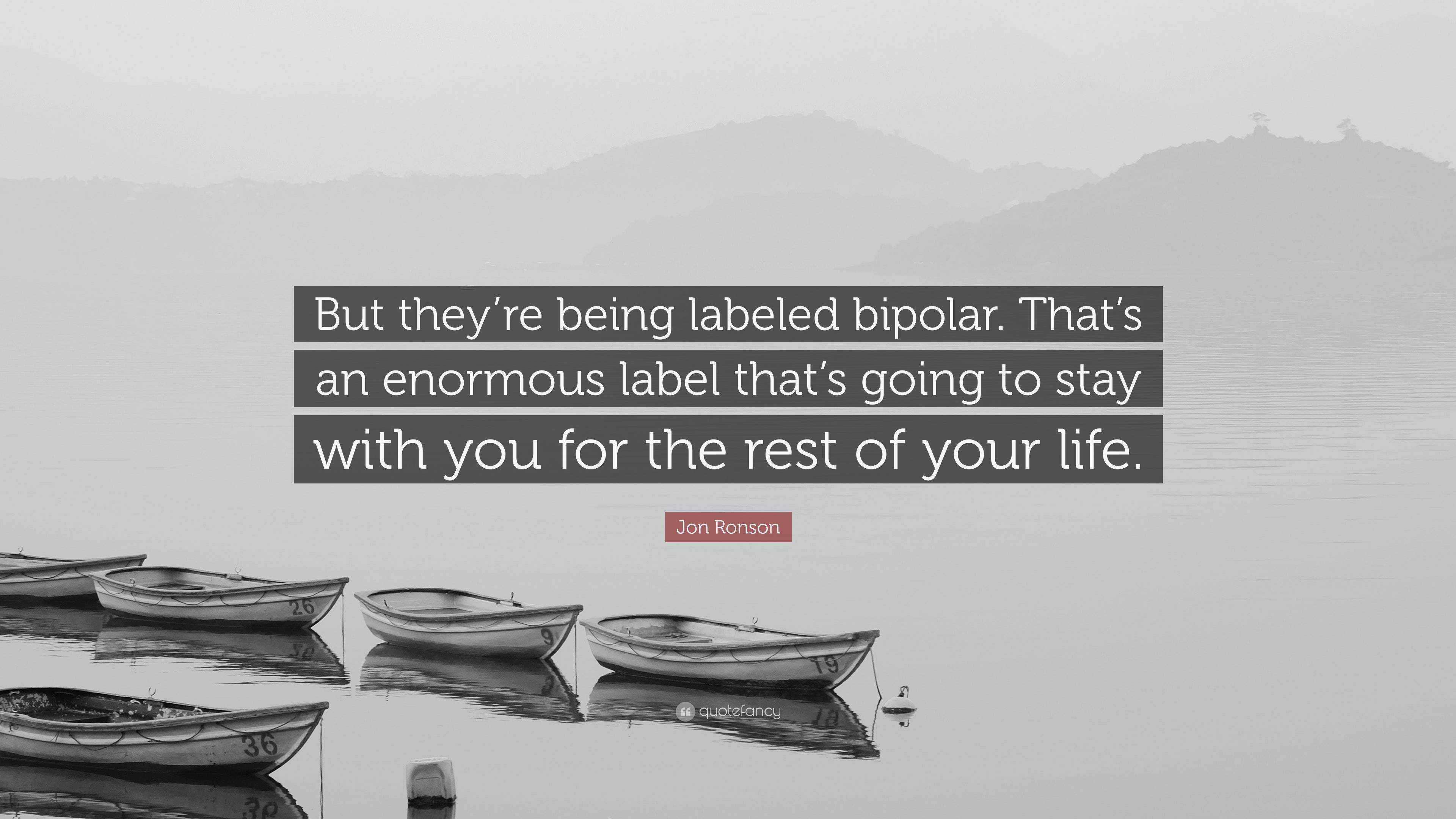 Jon Ronson Quote: “But they’re being labeled bipolar. That’s an ...