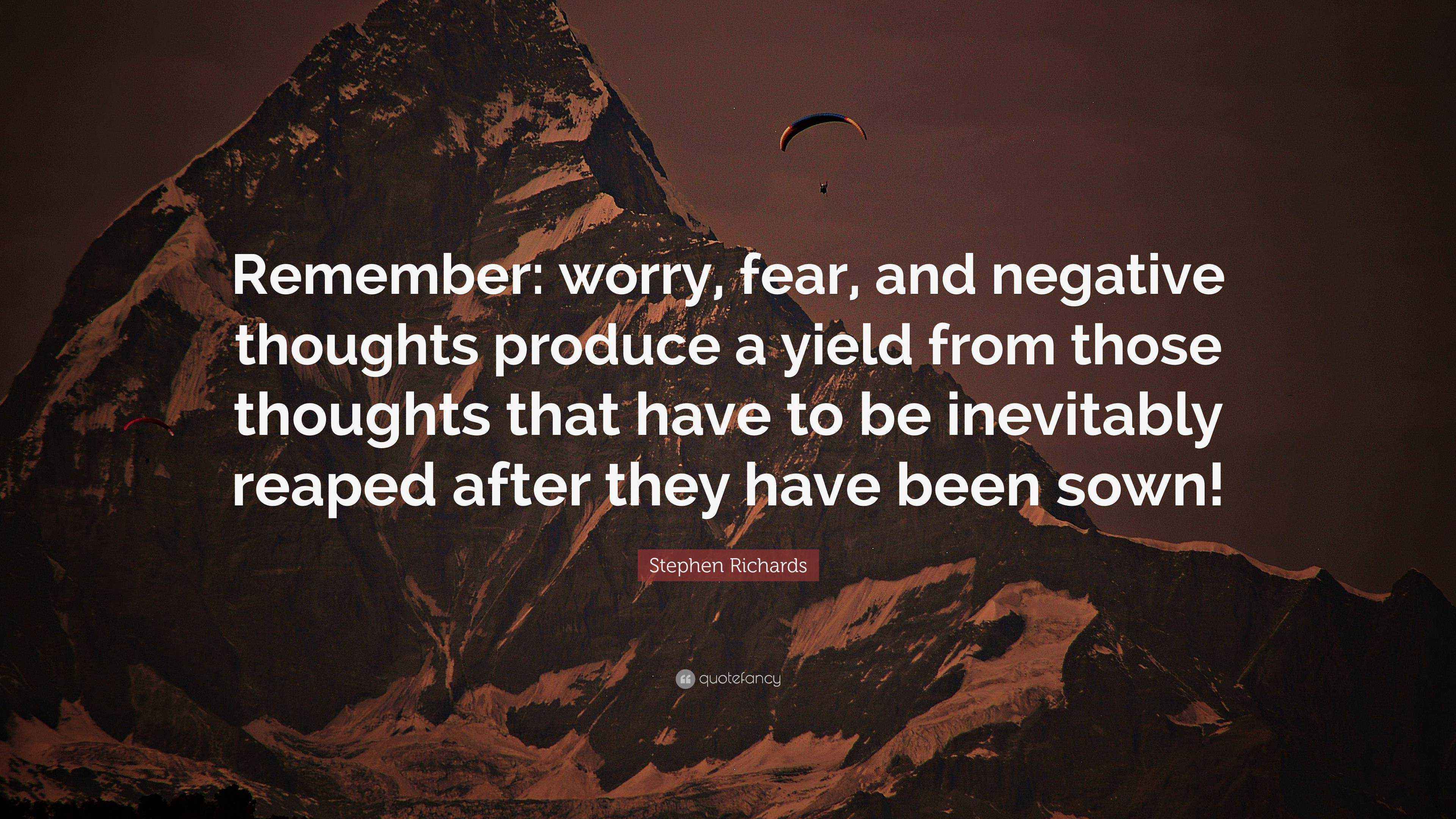 Stephen Richards Quote: “Remember: worry, fear, and negative thoughts ...