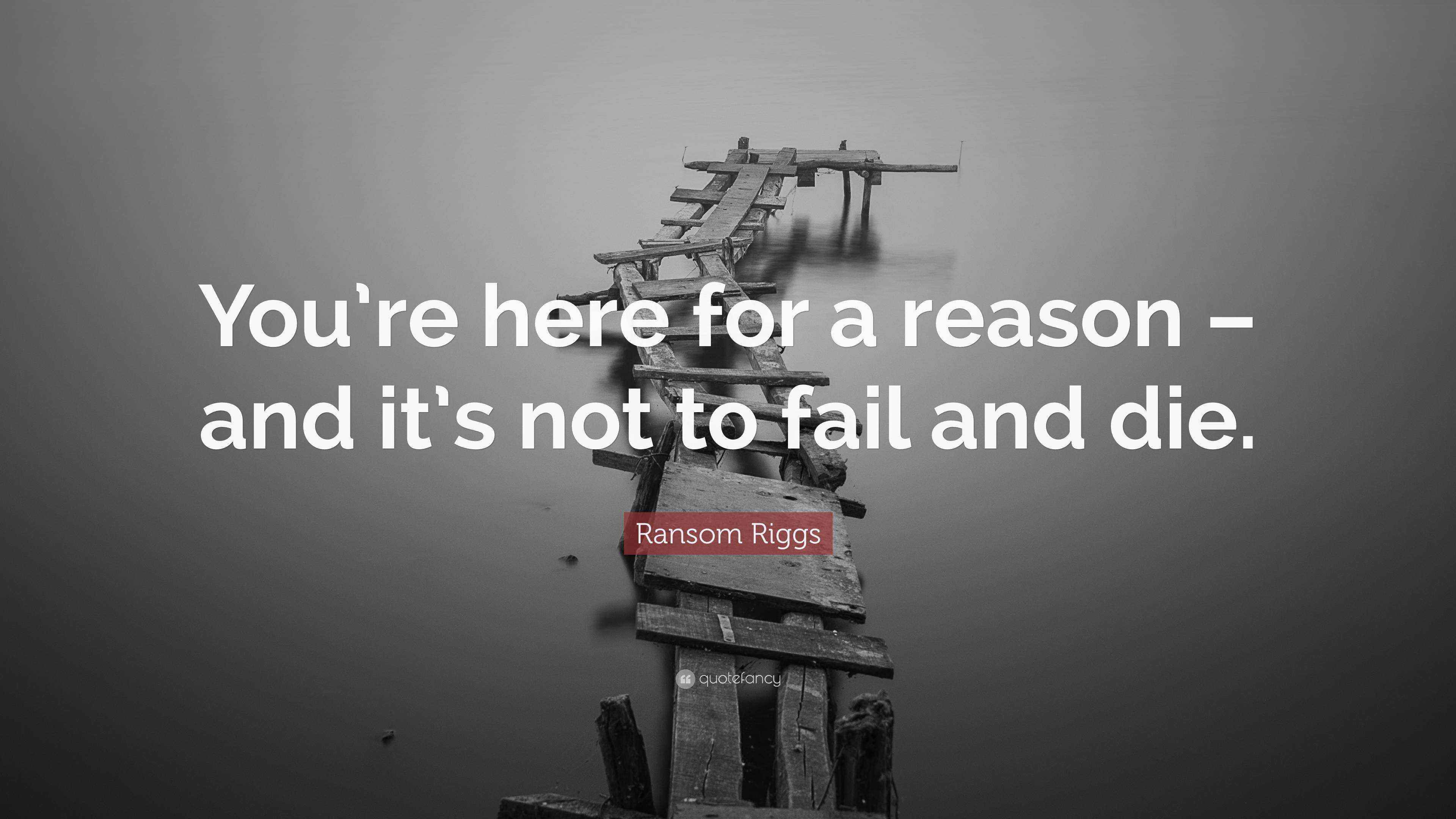 Ransom Riggs Quote: “You’re here for a reason – and it’s not to fail ...