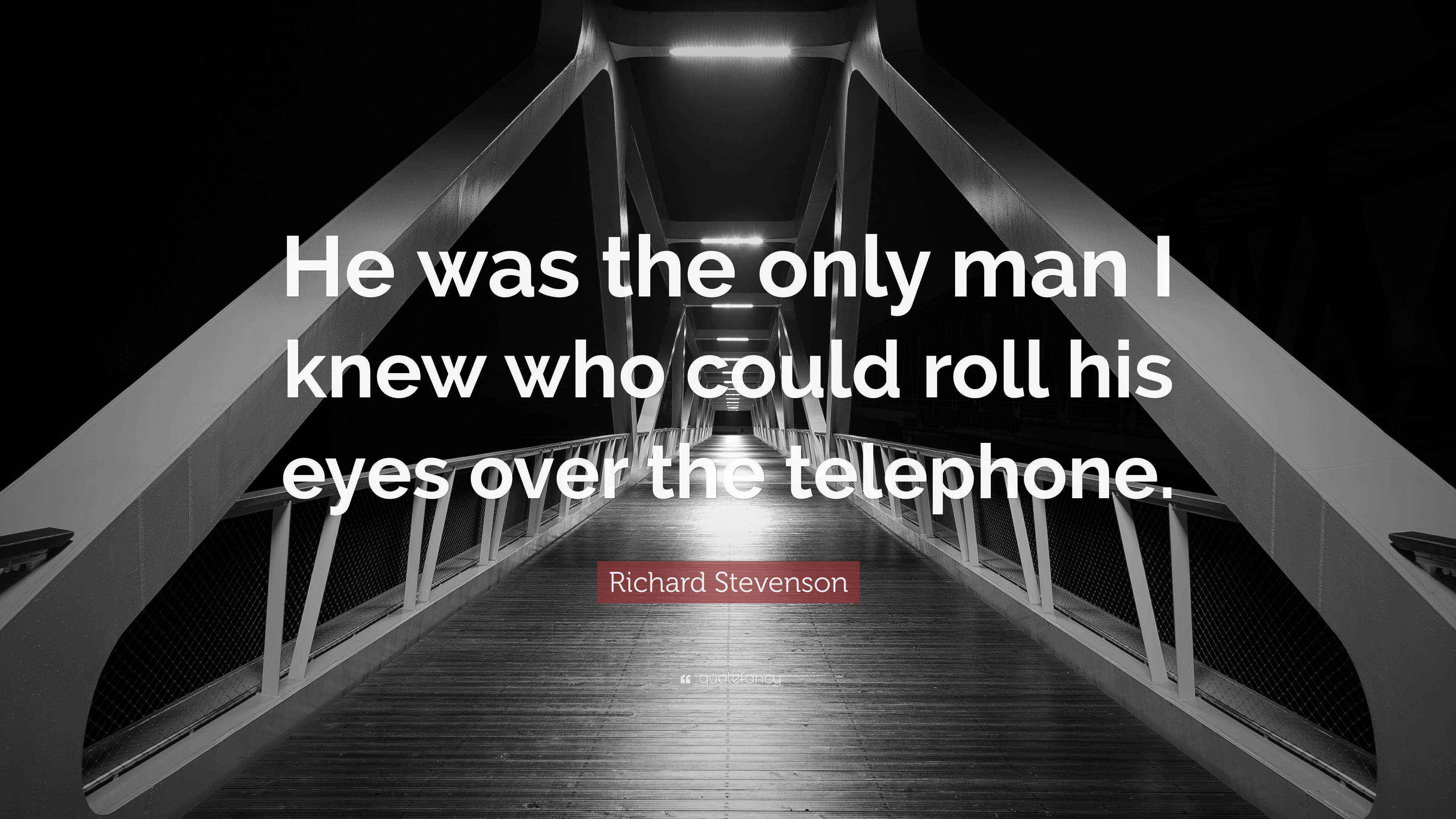 Richard Stevenson Quote: “He was the only man I knew who could roll his ...