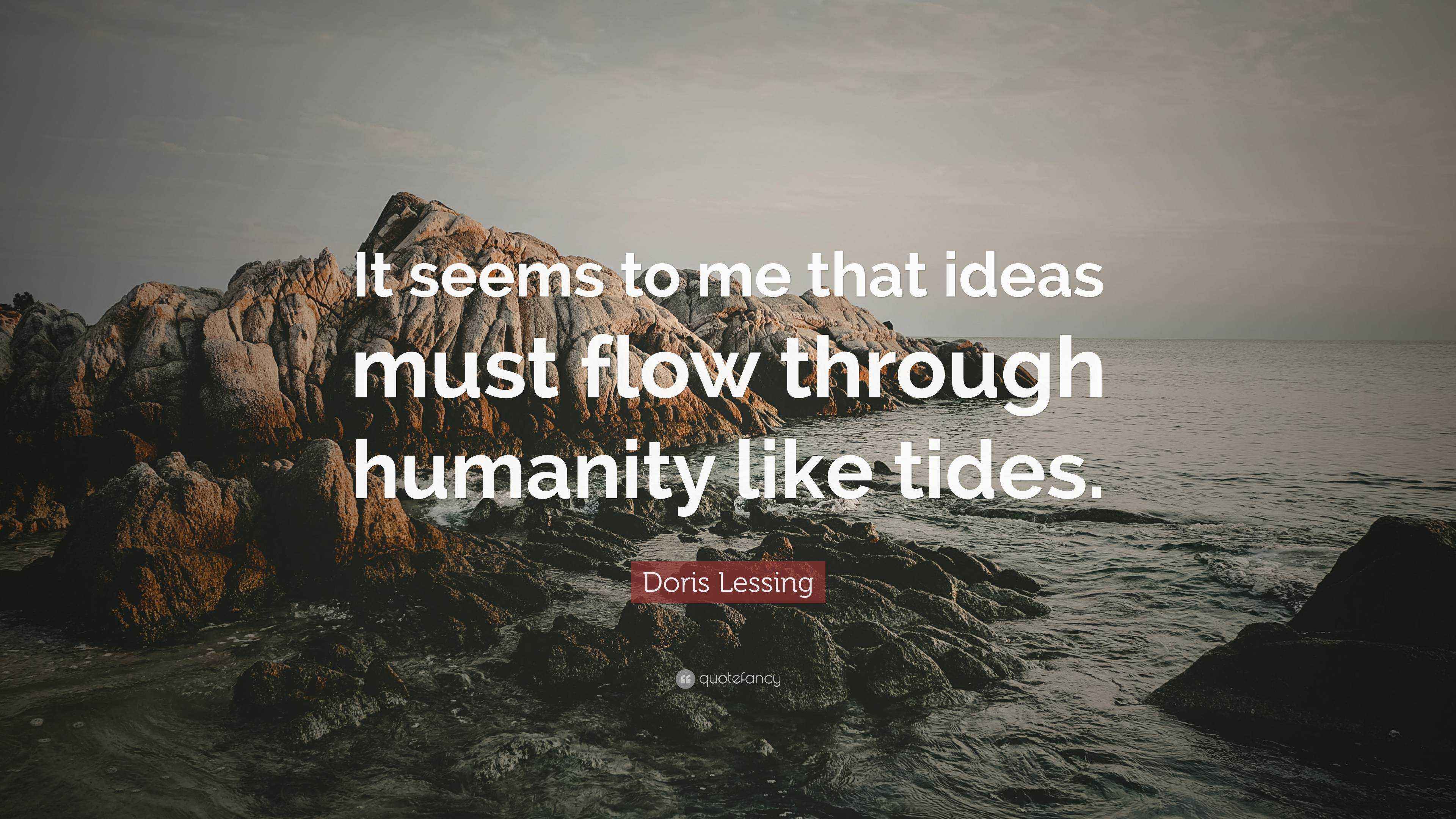 Doris Lessing Quote: “It seems to me that ideas must flow through ...