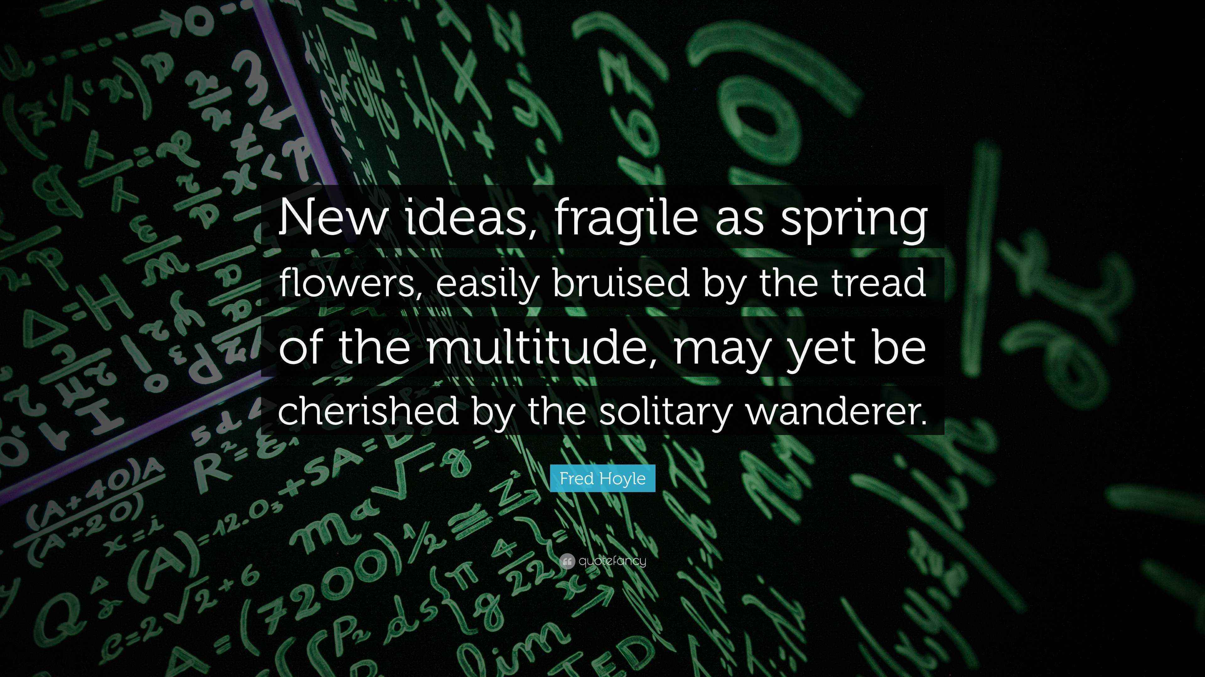 Fred Hoyle Quote: “New ideas, fragile as spring flowers, easily bruised ...