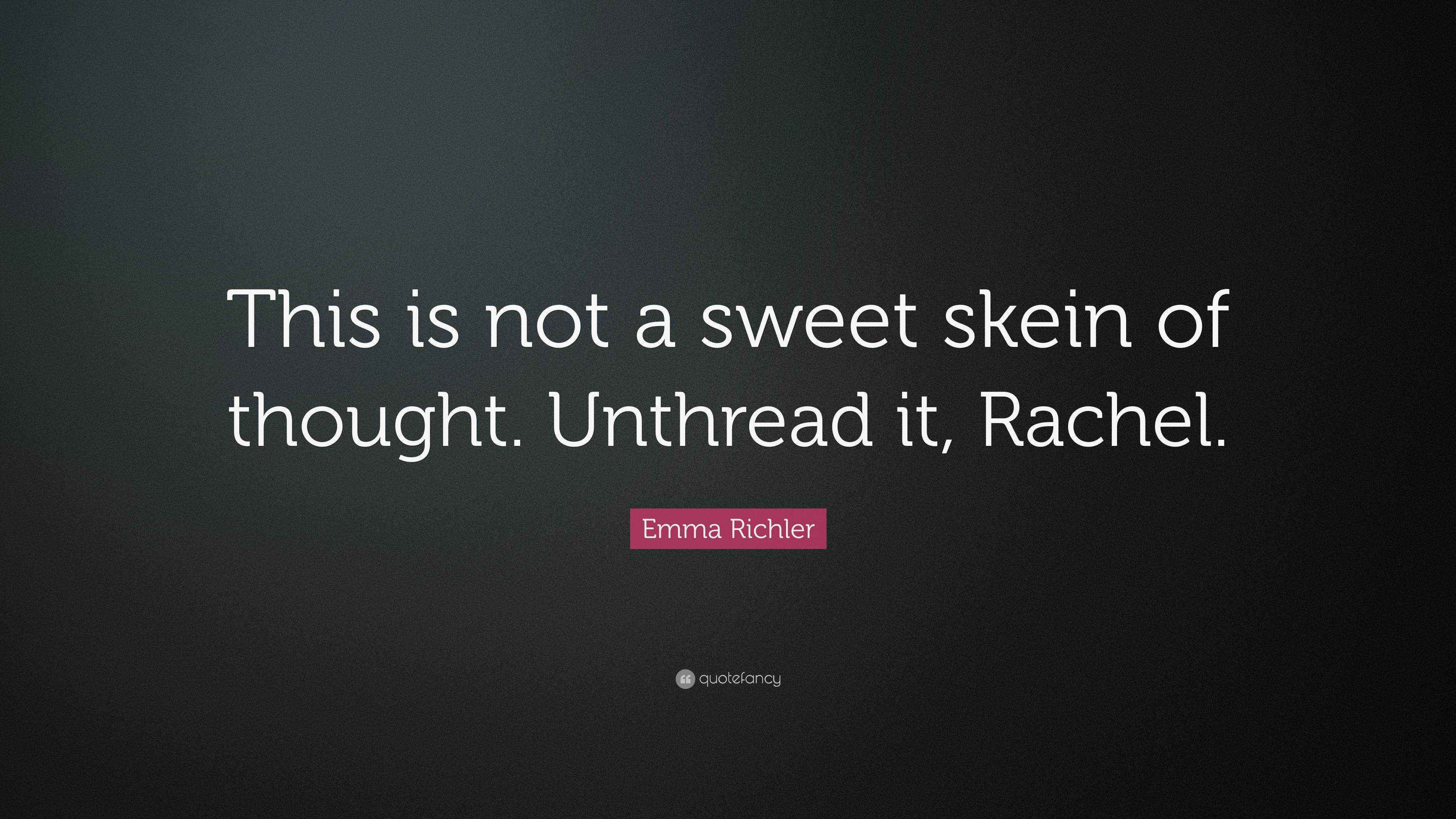 Emma Richler Quote: “This is not a sweet skein of thought. Unthread it ...