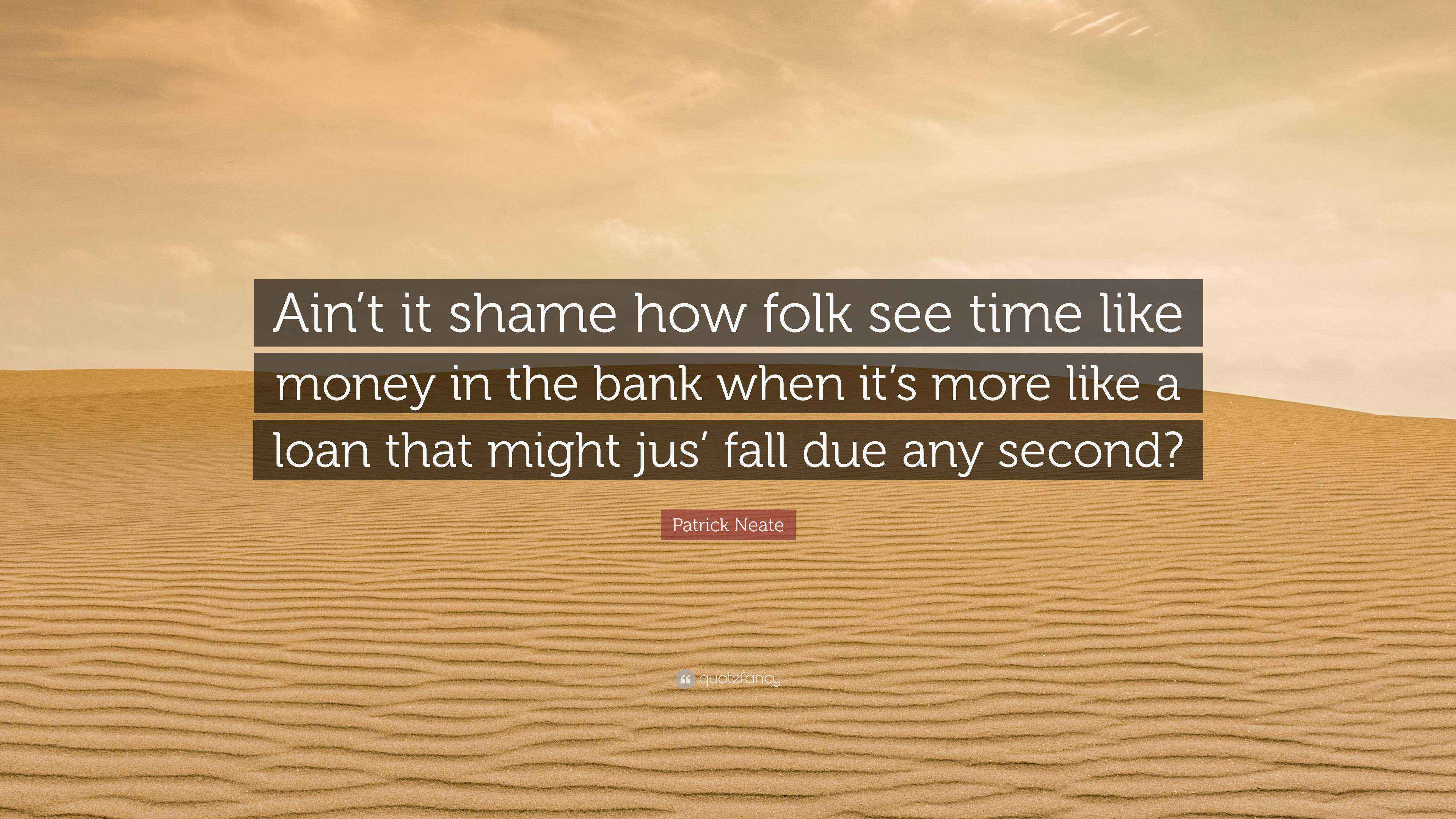 Patrick Neate Quote: “Ain’t it shame how folk see time like money in ...