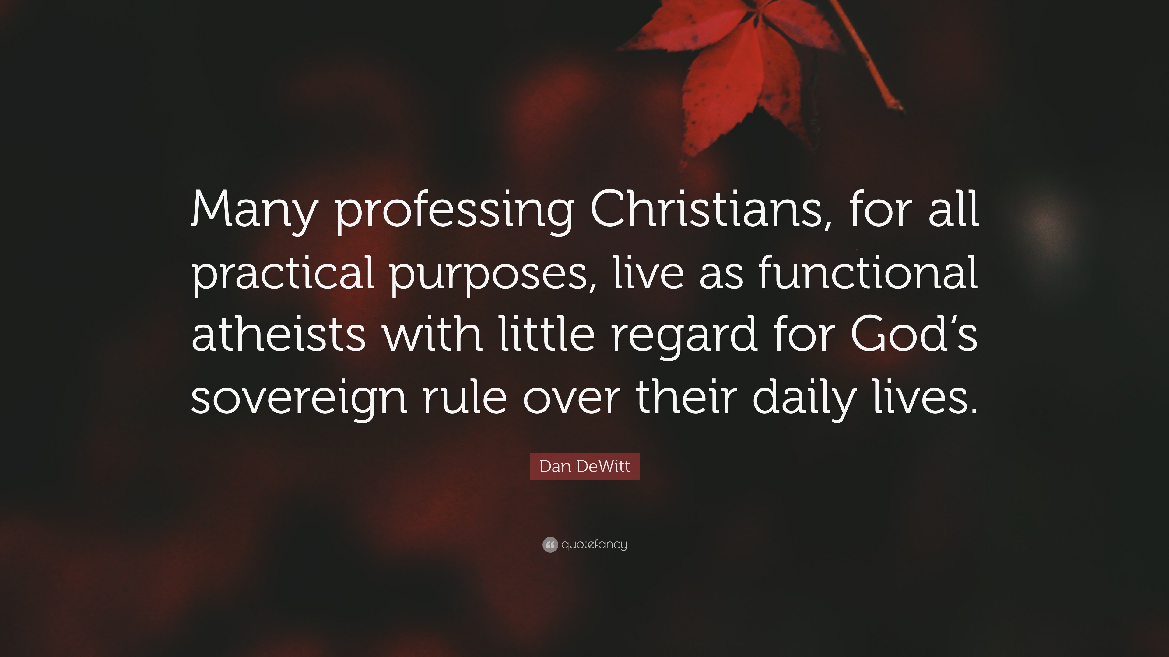 Dan DeWitt Quote: “Many professing Christians, for all practical ...