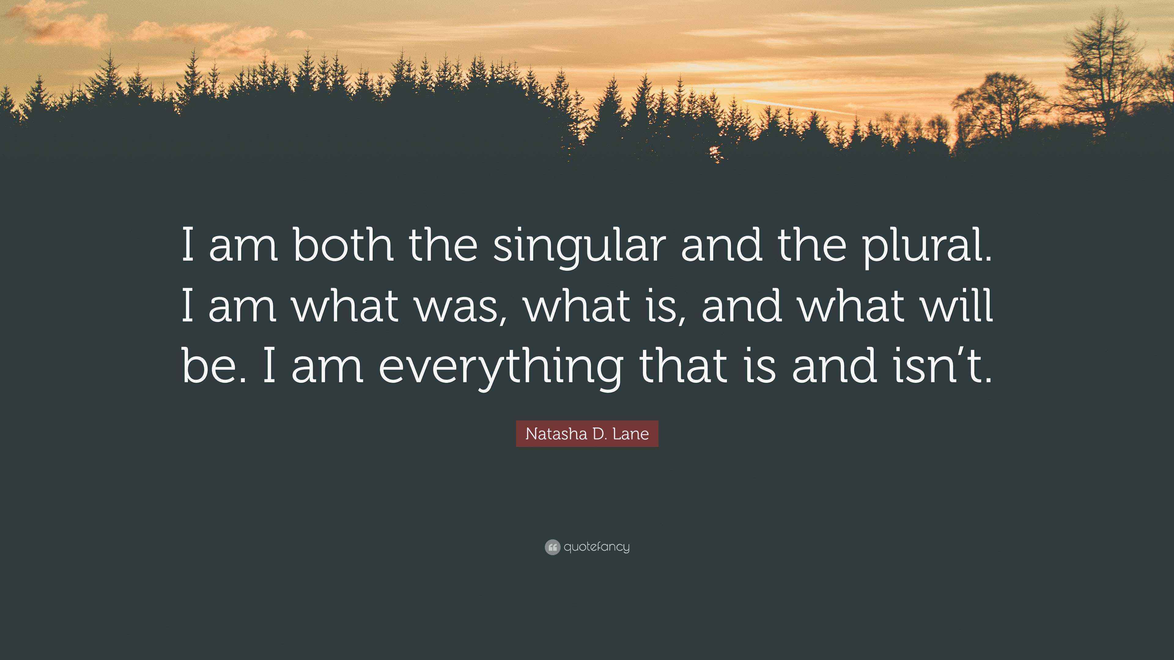 Natasha D. Lane Quote: “I am both the singular and the plural. I am ...