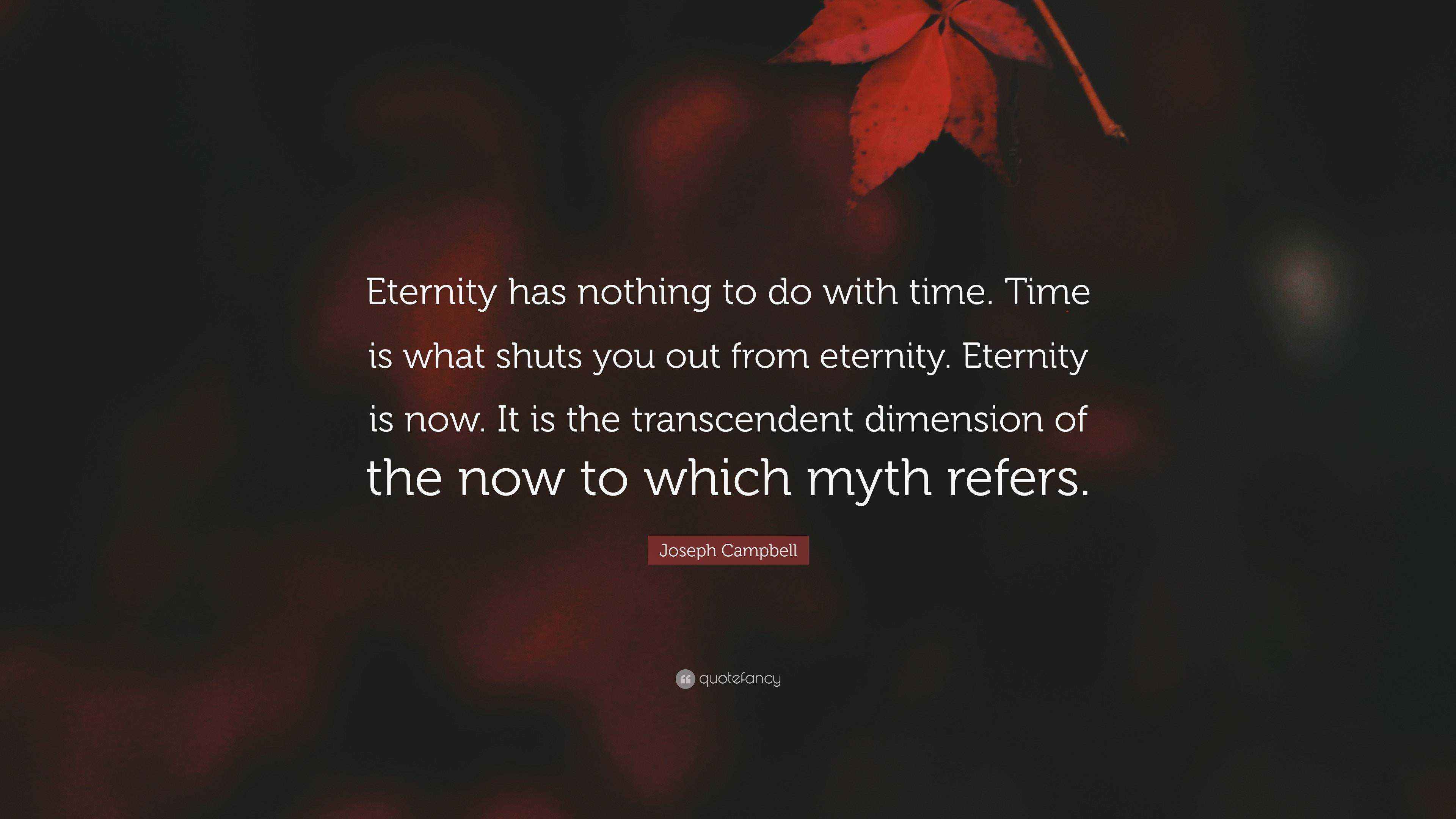 Joseph Campbell Quote: “Eternity has nothing to do with time. Time is ...