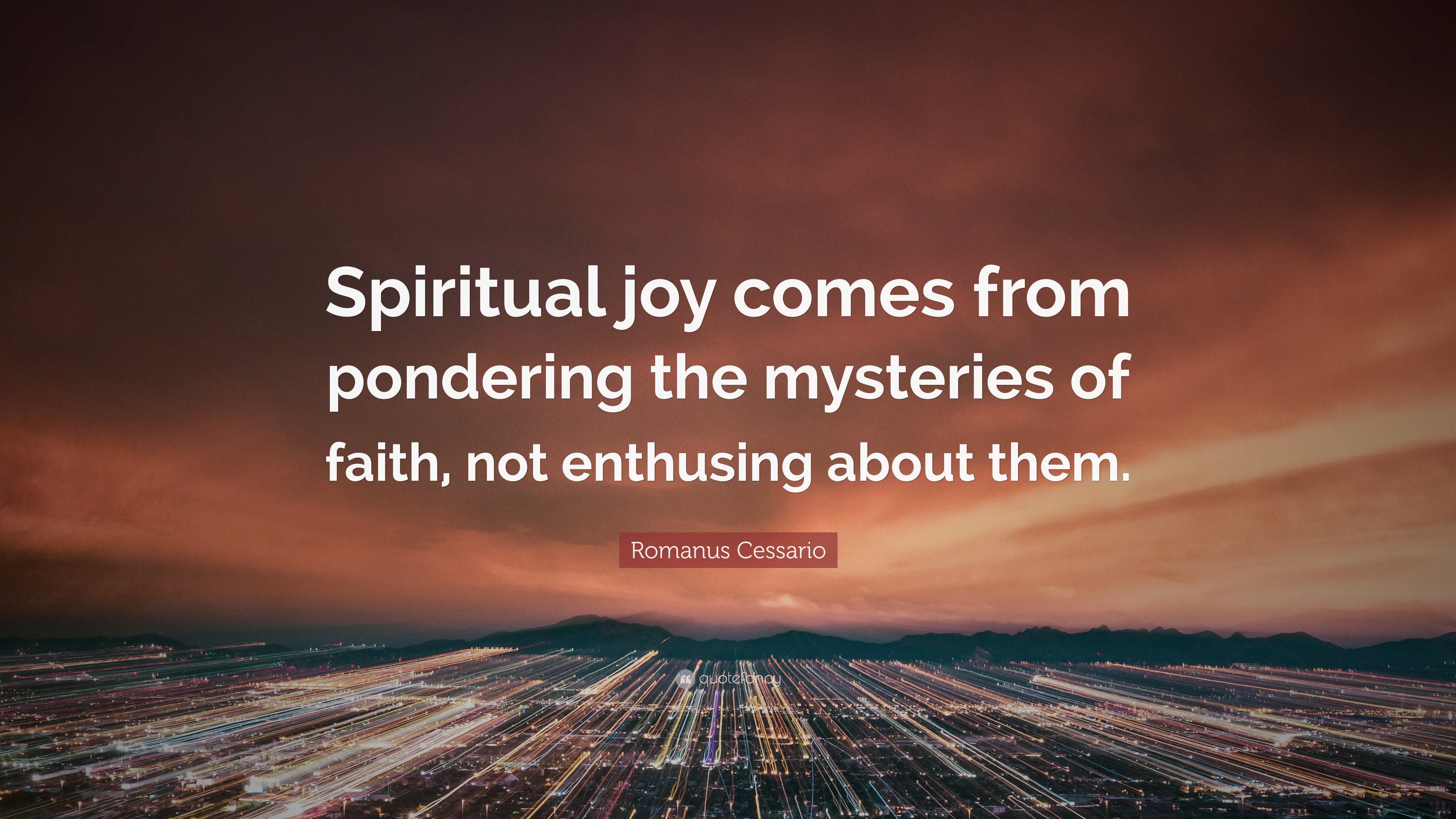 Romanus Cessario Quote: “Spiritual joy comes from pondering the ...