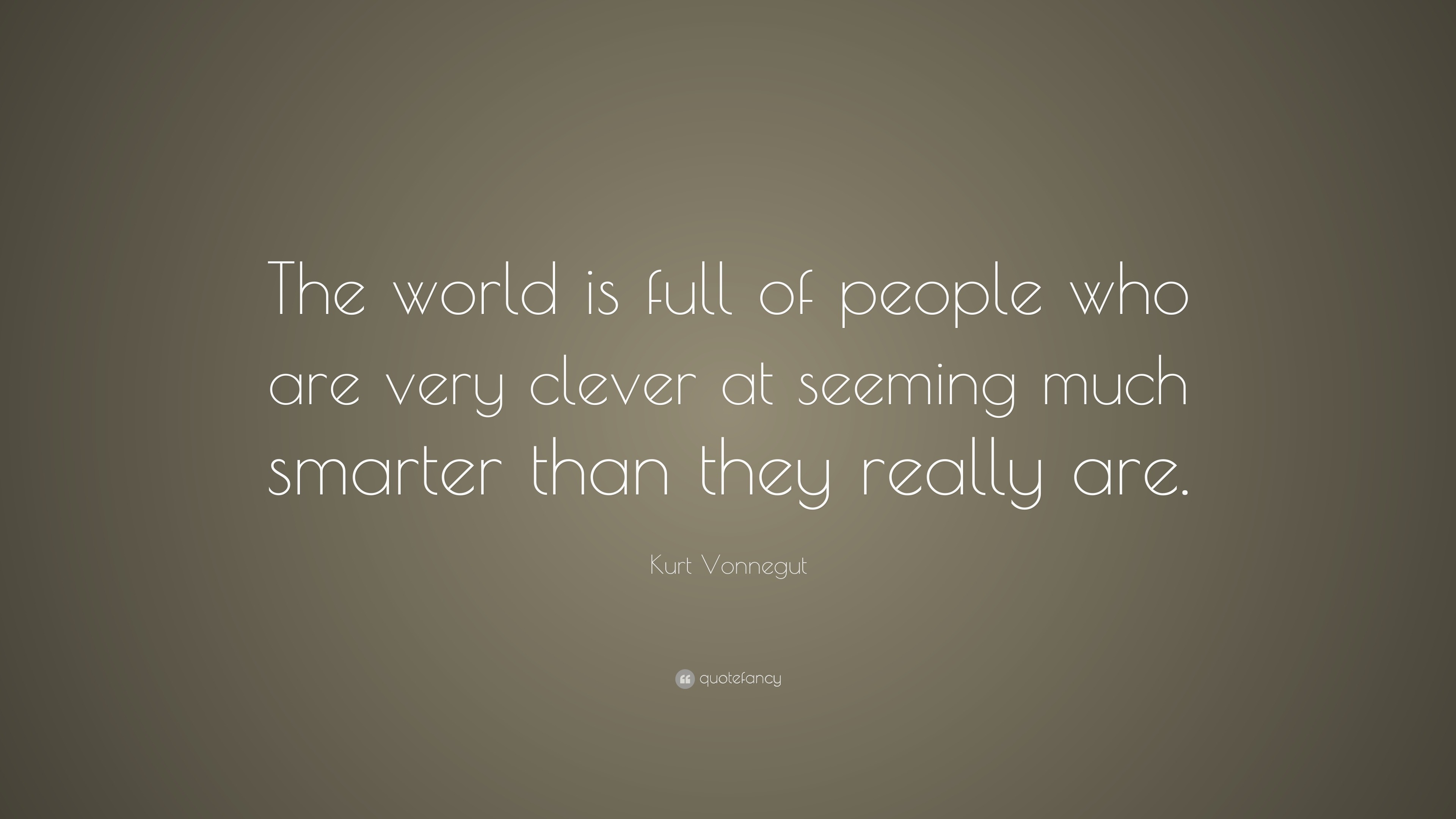 Kurt Vonnegut Quote: “The world is full of people who are very clever ...