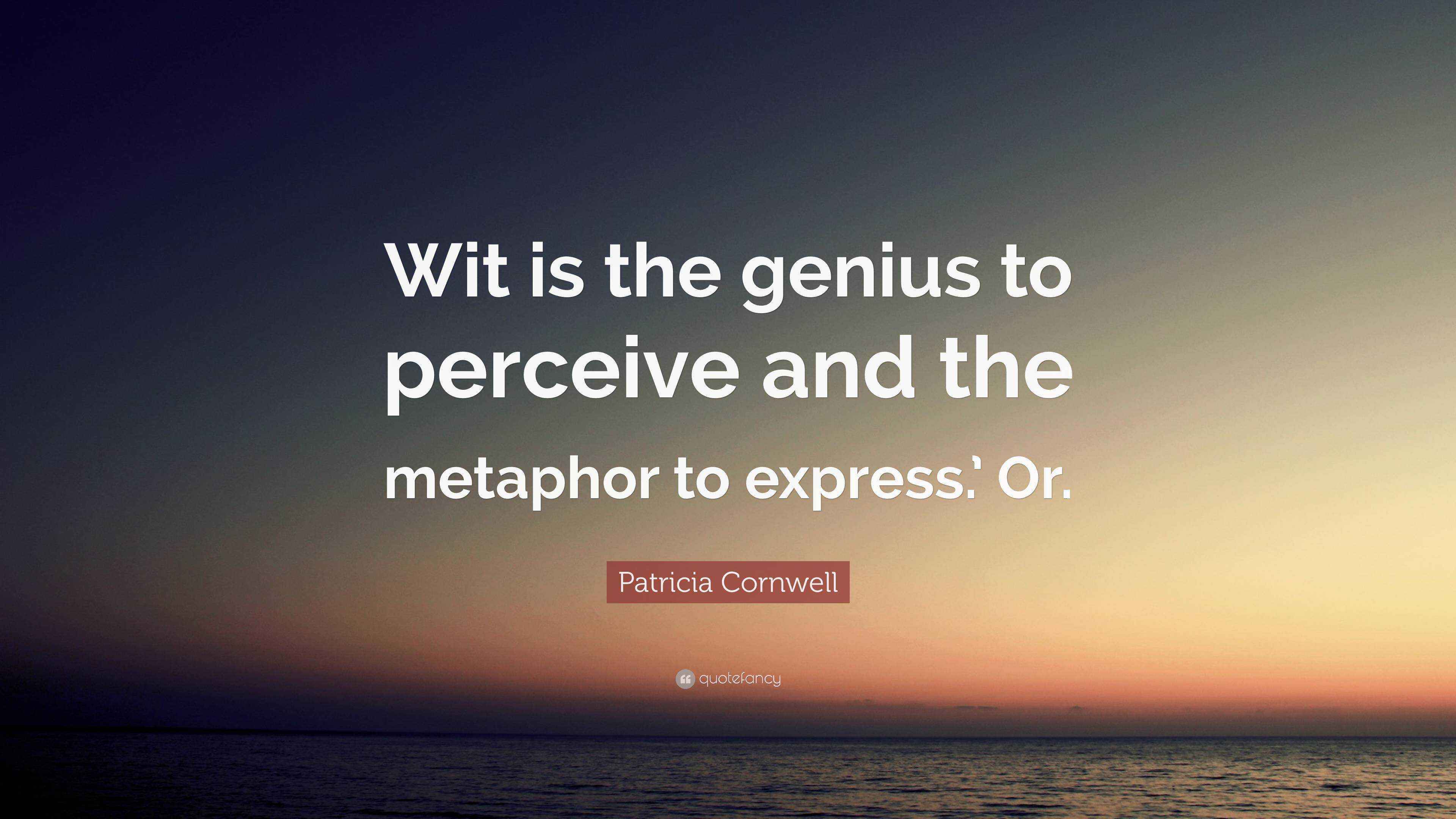 Patricia Cornwell Quote: “Wit is the genius to perceive and the ...