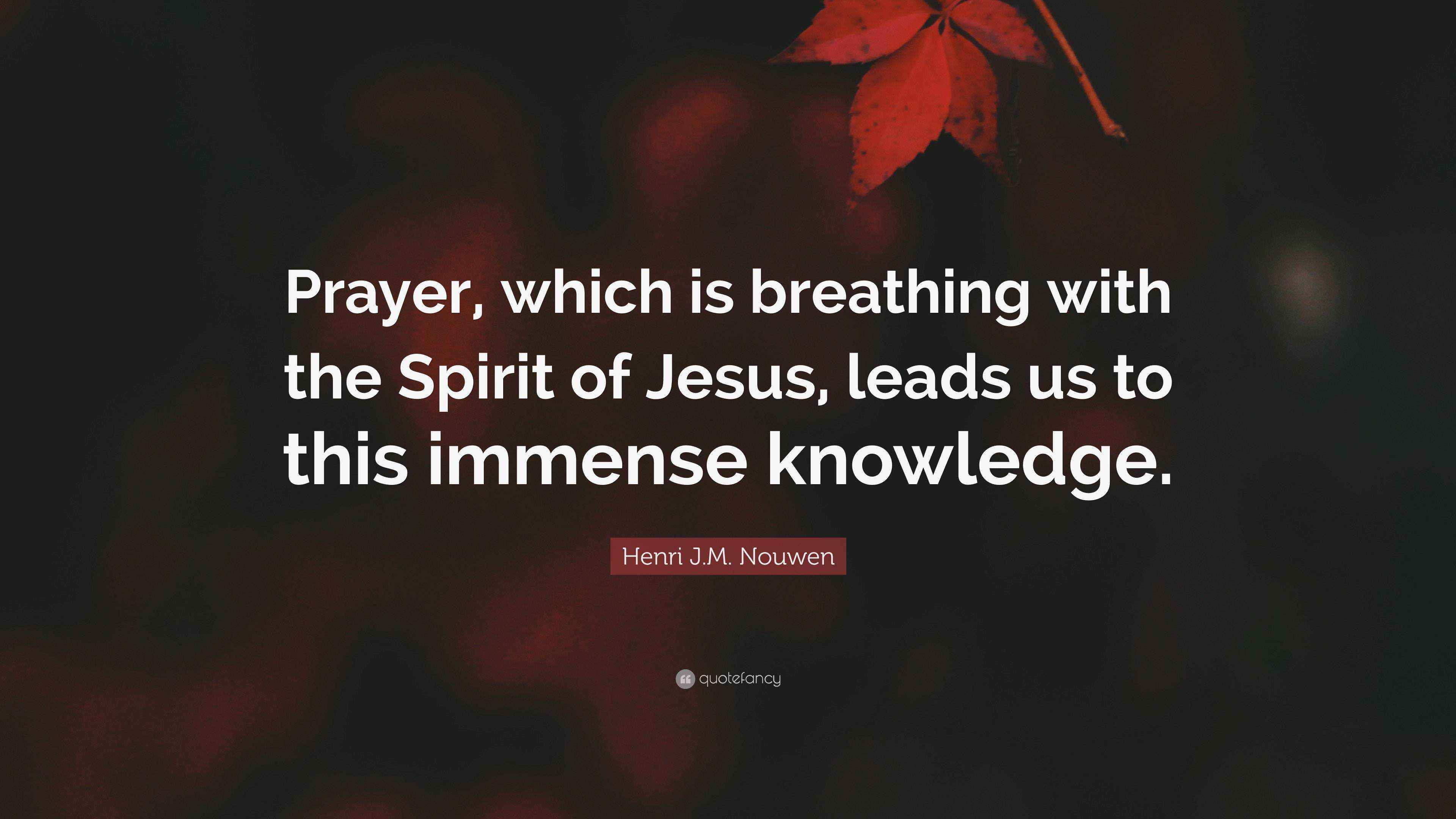 Henri J.M. Nouwen Quote: “Prayer, which is breathing with the Spirit of ...