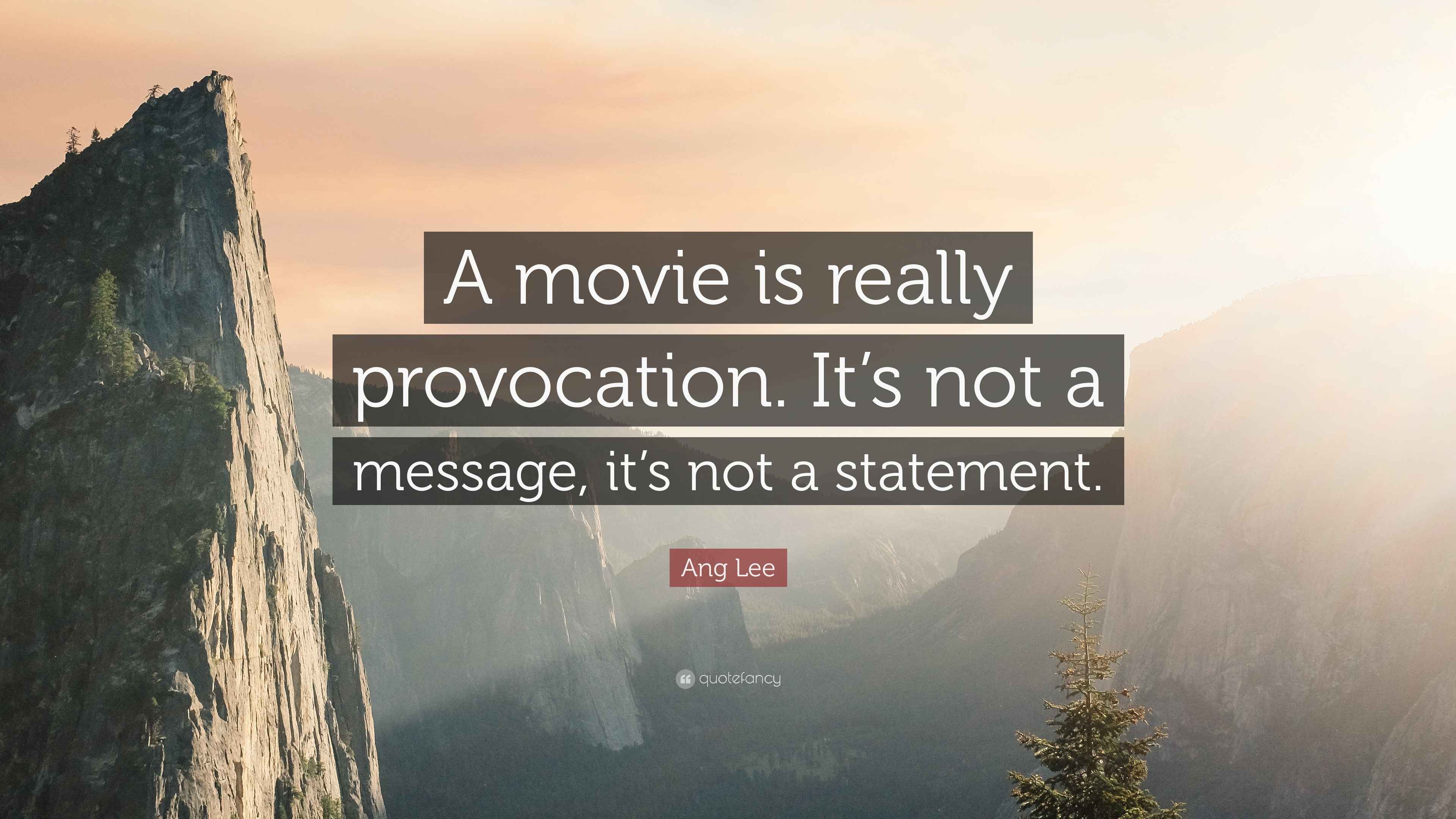Ang Lee Quote: “A movie is really provocation. It’s not a message, it’s ...