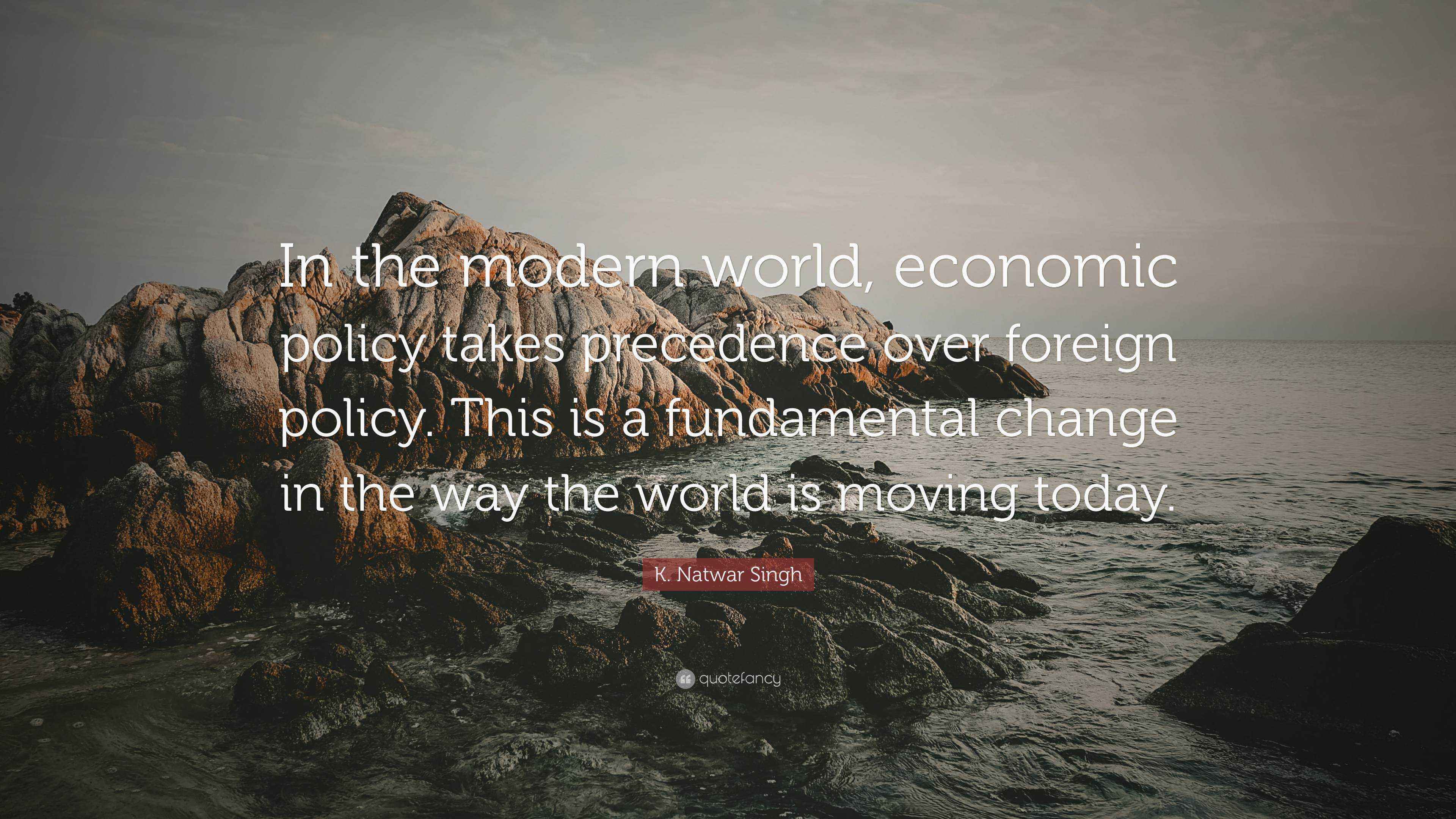 K. Natwar Singh Quote: “In the modern world, economic policy takes ...