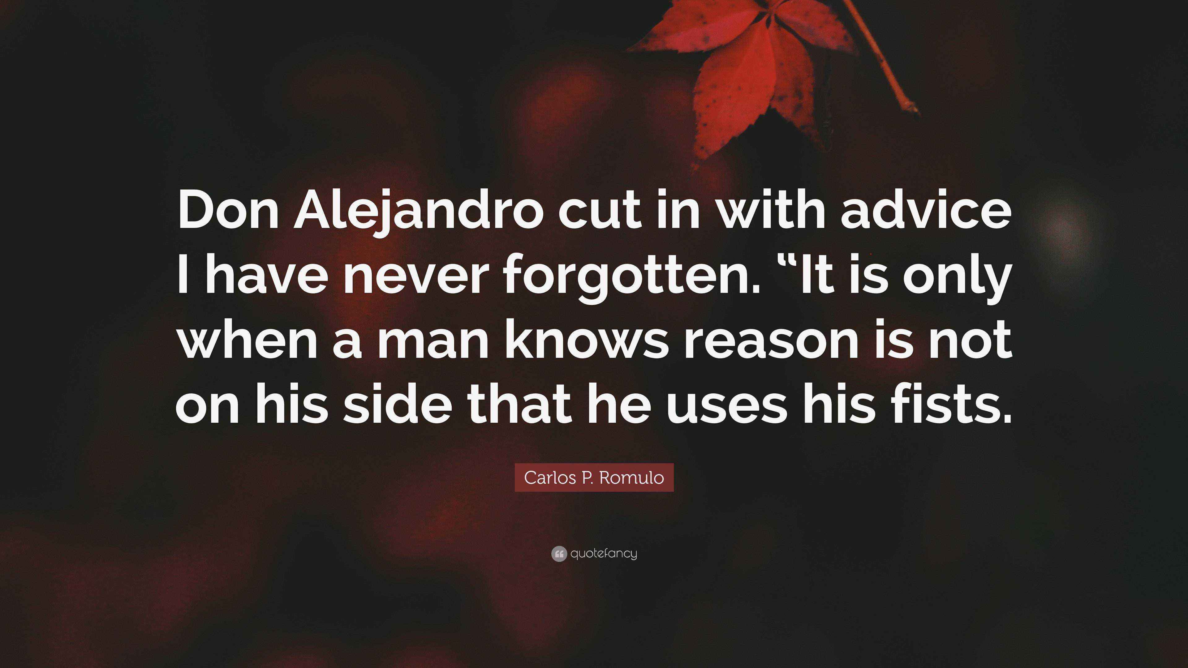 Carlos P. Romulo Quote: “Don Alejandro cut in with advice I have never ...