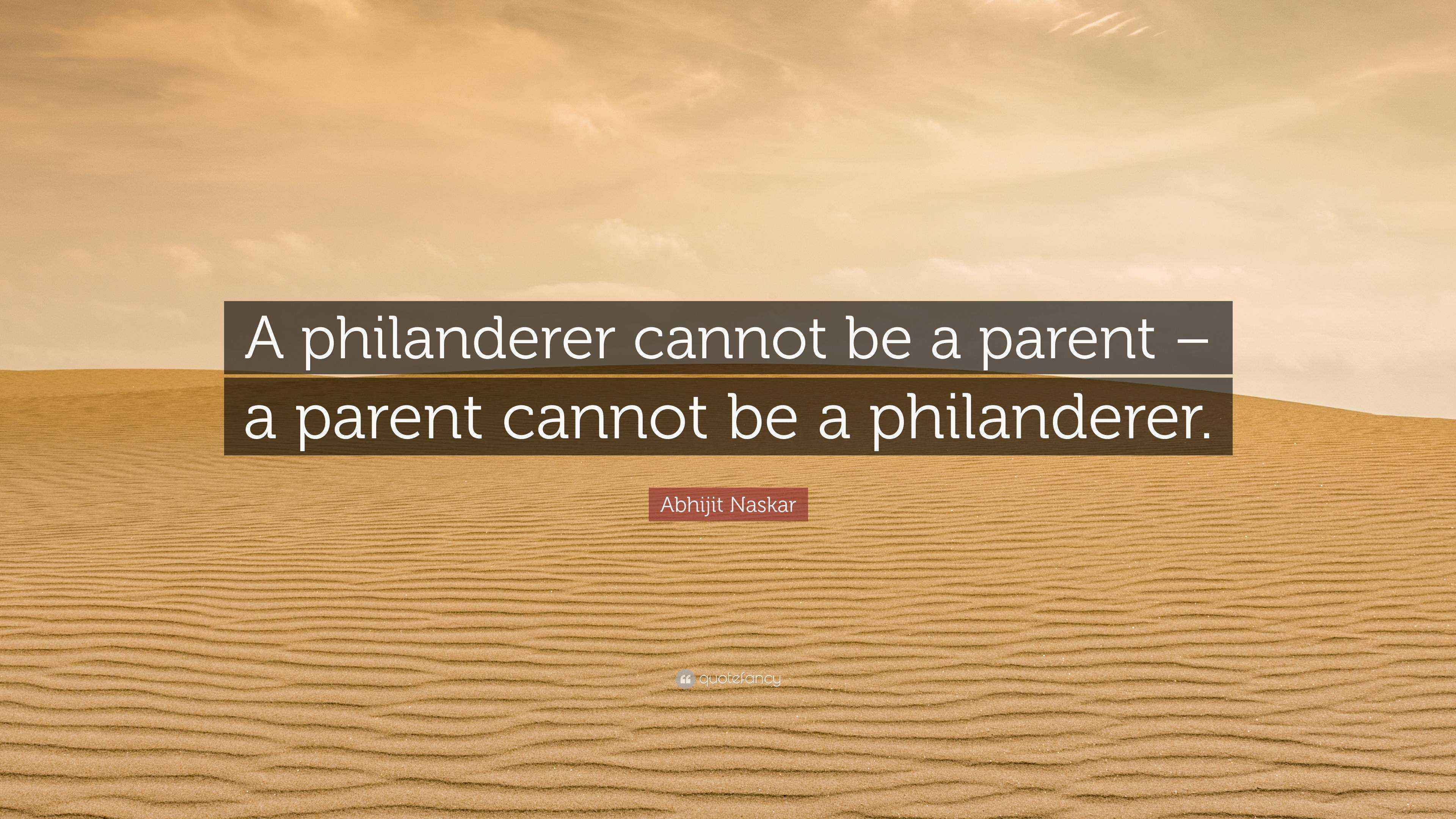 Abhijit Naskar Quote: “A philanderer cannot be a parent – a parent ...