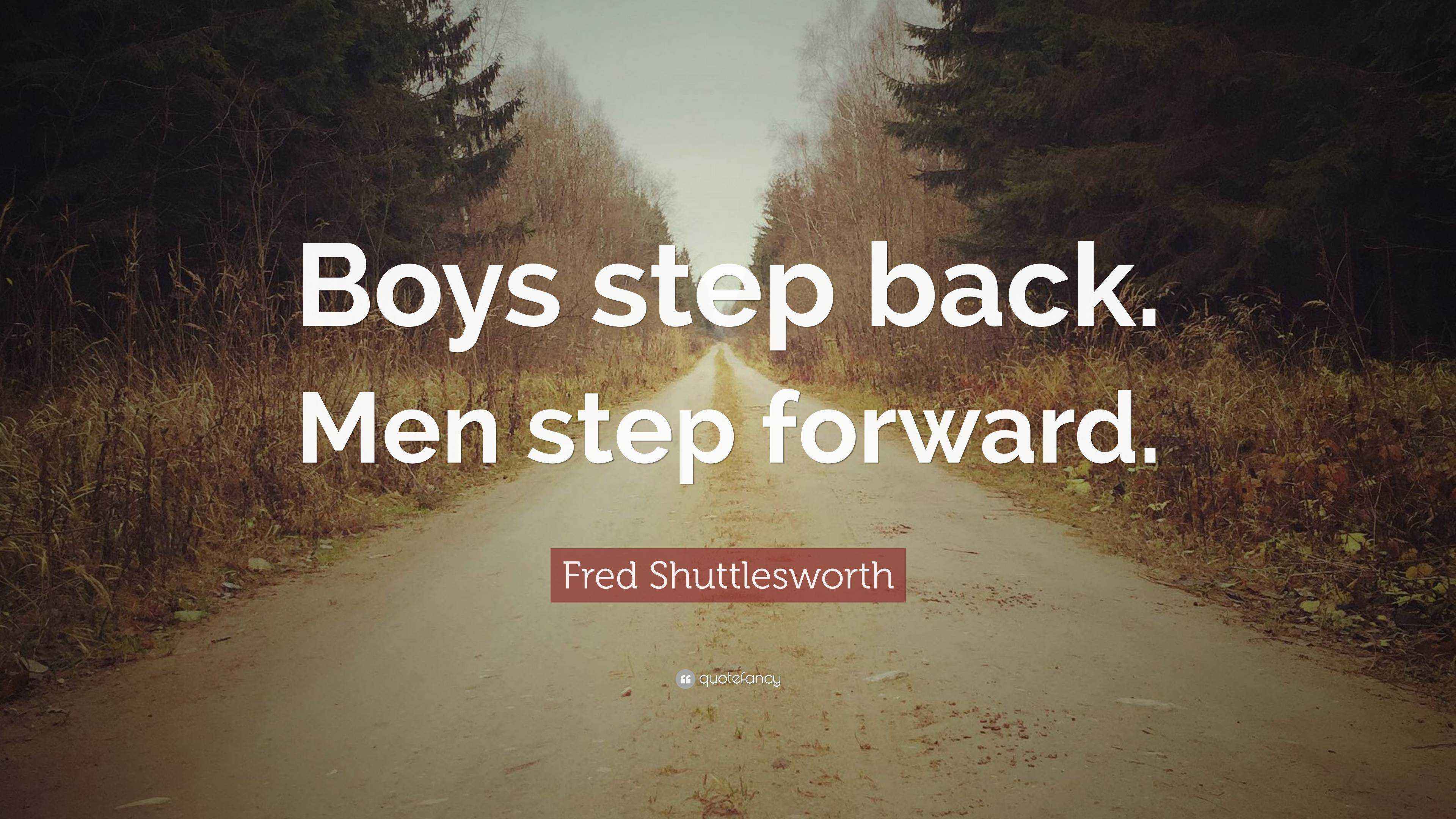Fred Shuttlesworth Quote: “Boys step back. Men step forward.”