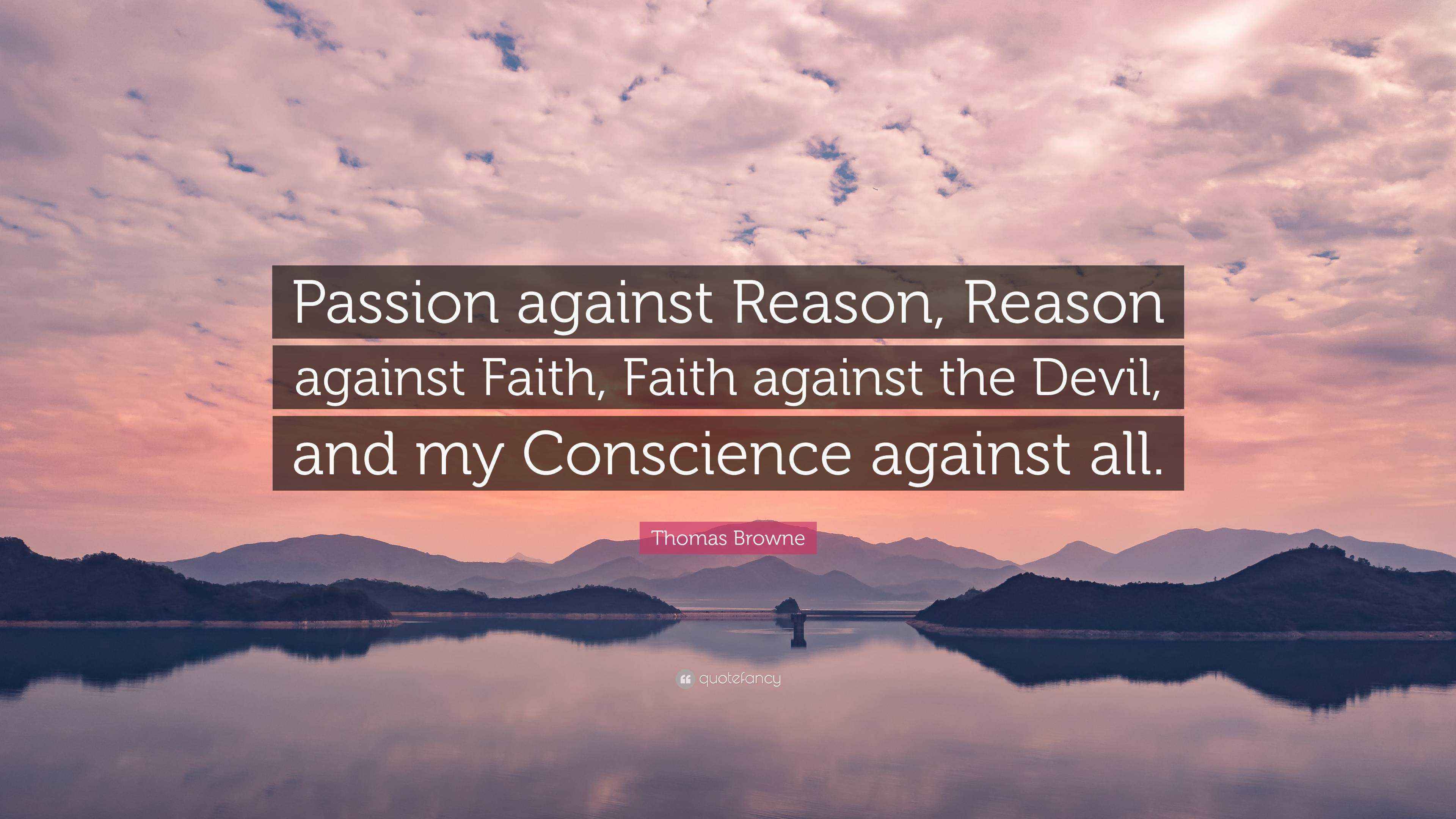 Thomas Browne Quote: “Passion against Reason, Reason against Faith ...