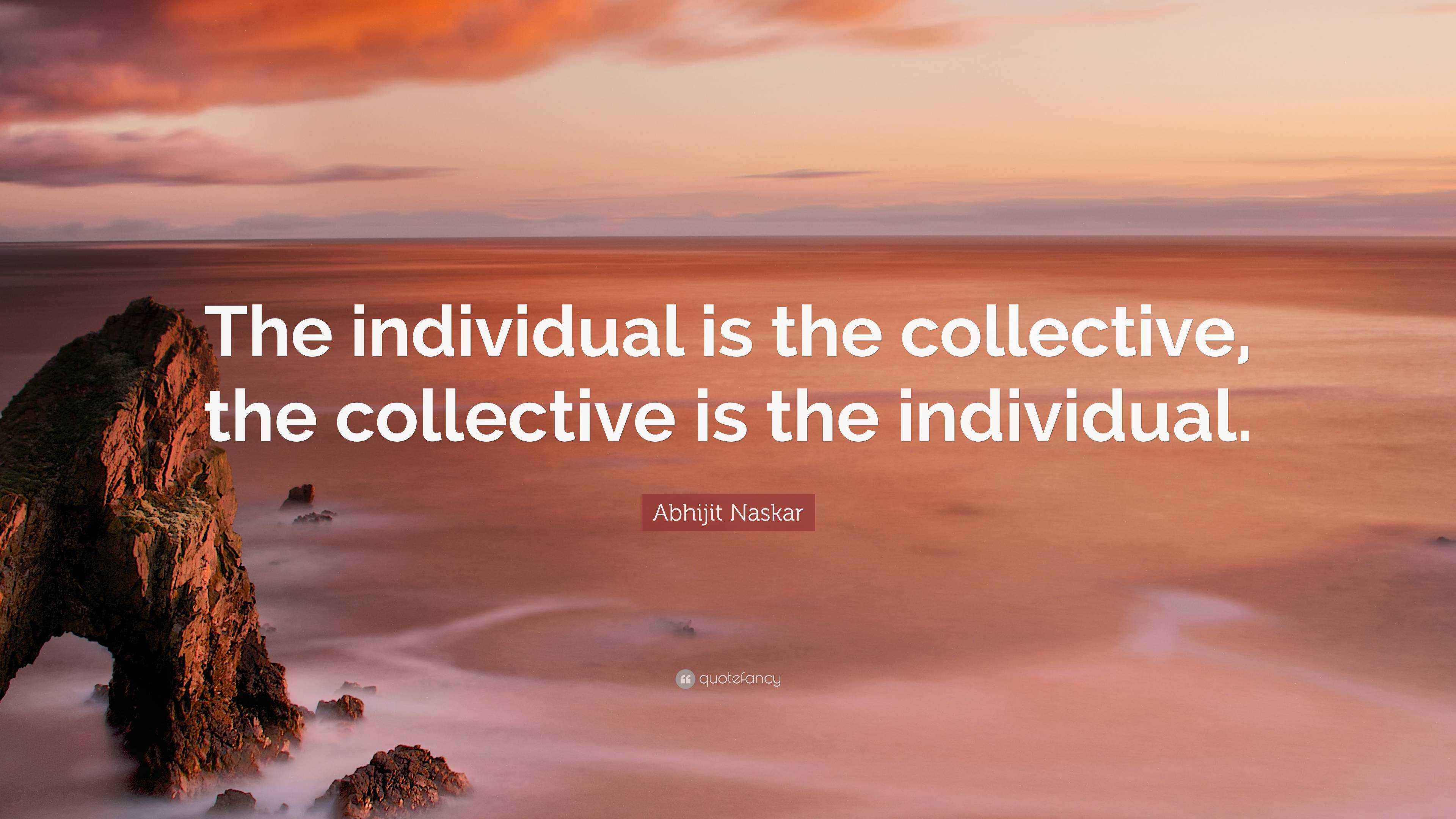 Abhijit Naskar Quote: “The individual is the collective, the collective ...