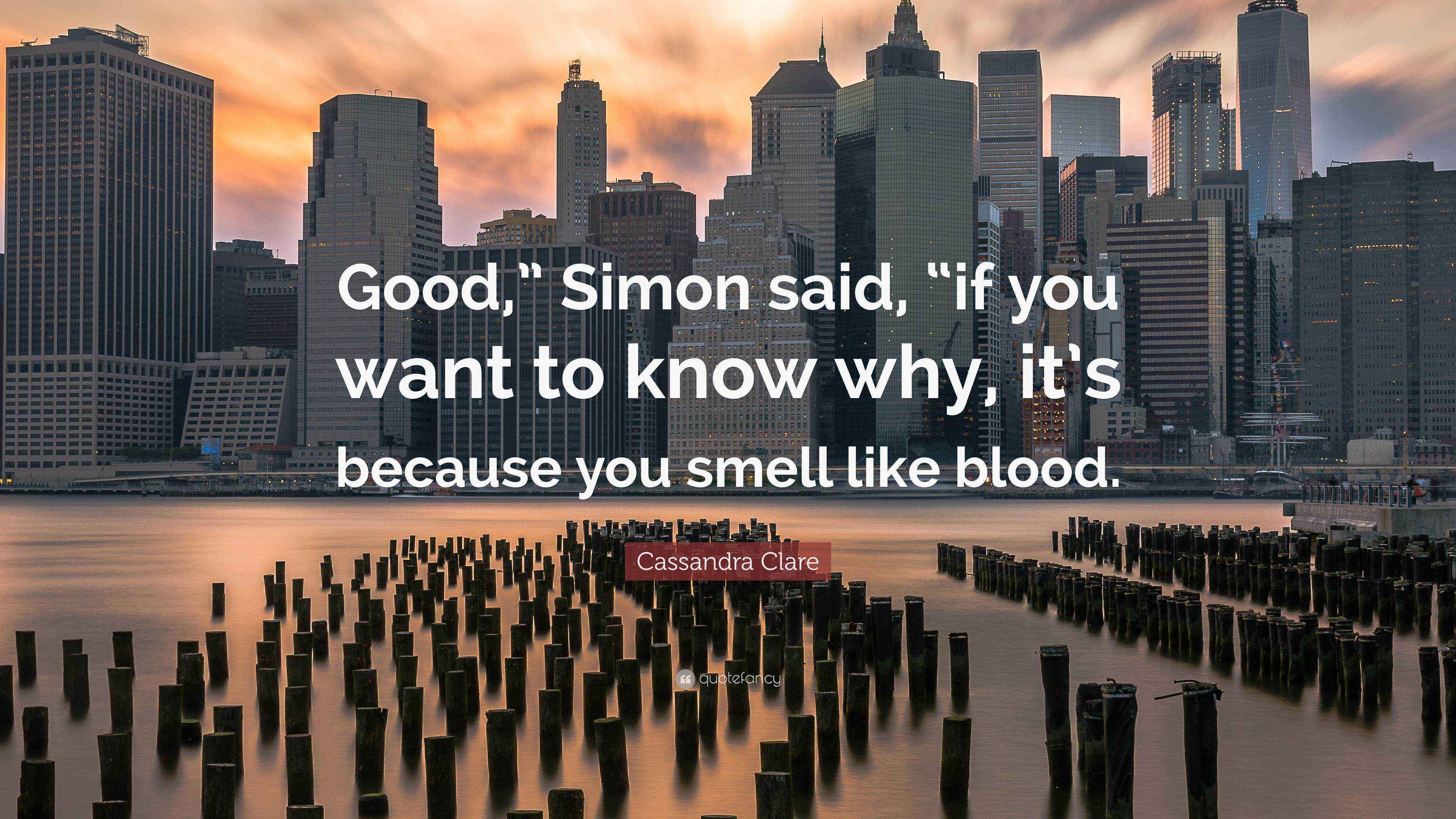 Cassandra Clare Quote: “Good,” Simon said, “if you want to know why, it ...