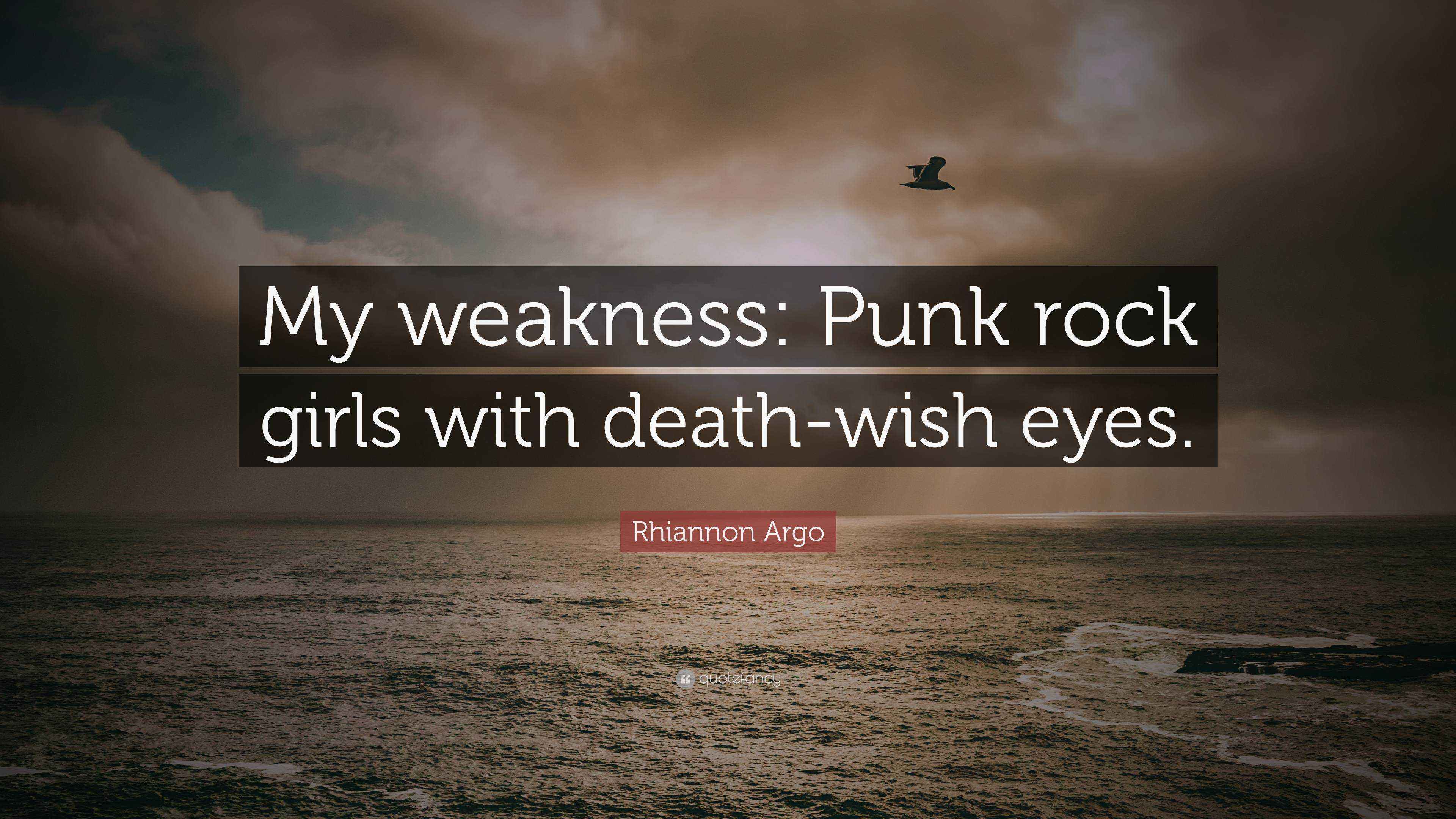 Rhiannon Argo Quote: “My weakness: Punk rock girls with death-wish eyes.”