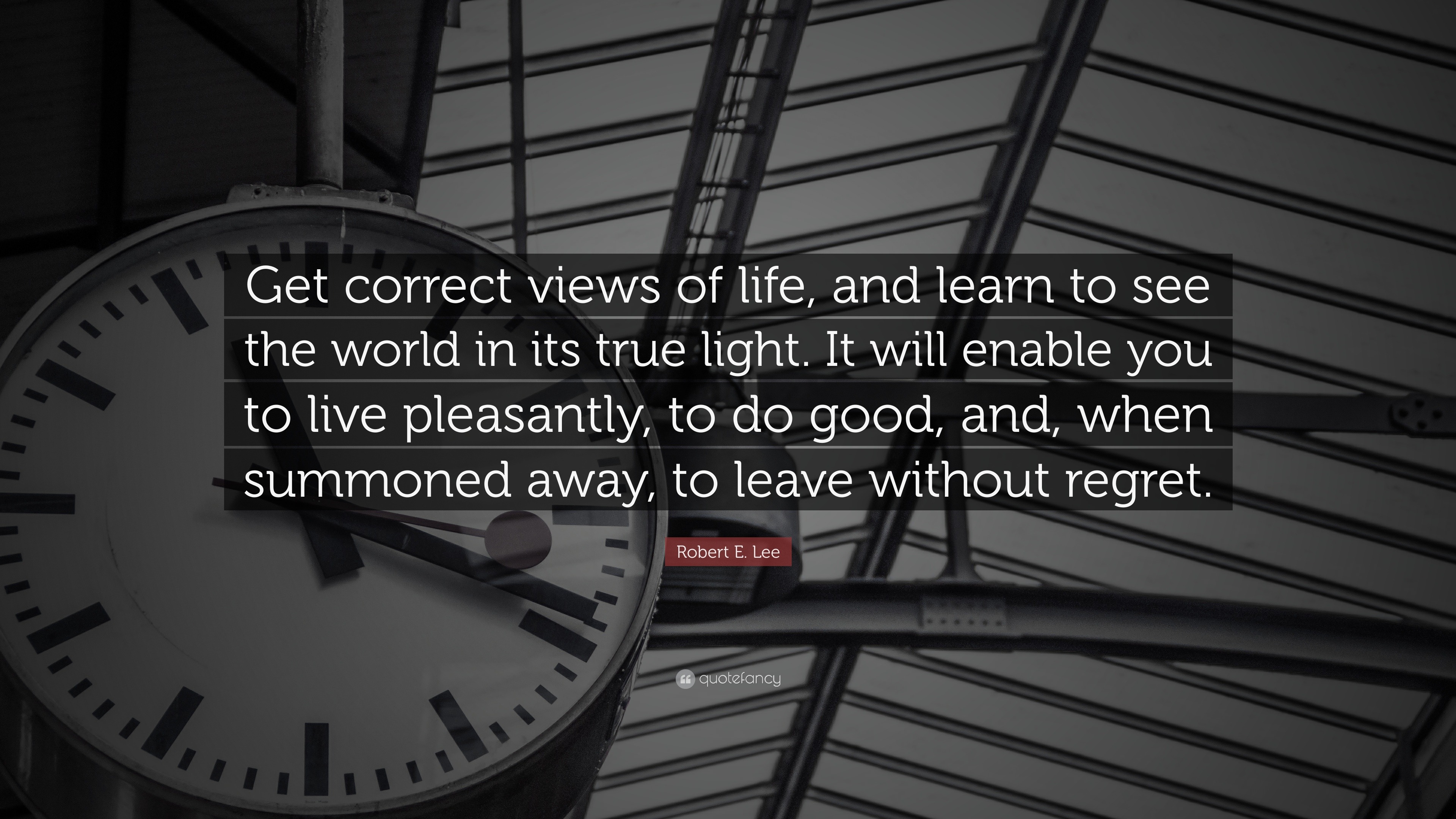 Robert E. Lee Quote: “Get correct views of life, and learn to see the ...