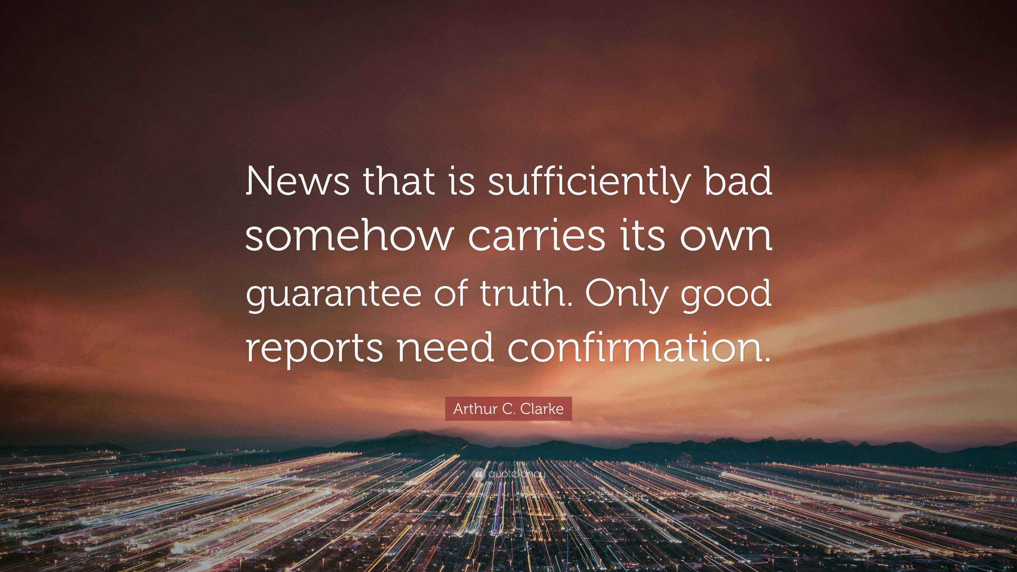 Arthur C. Clarke Quote: “News that is sufficiently bad somehow carries ...