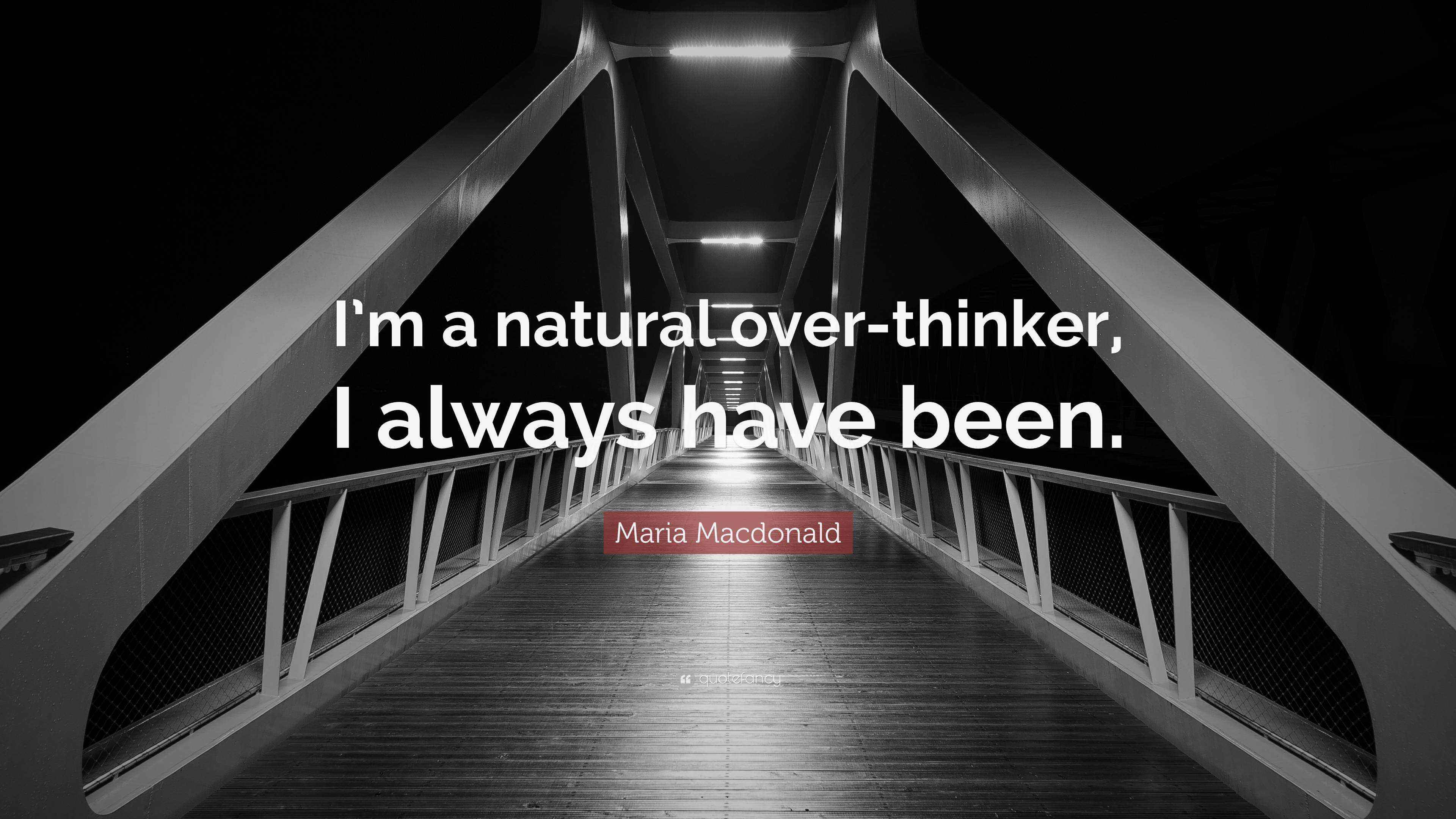 Maria Macdonald Quote: “I’m a natural over-thinker, I always have been.”