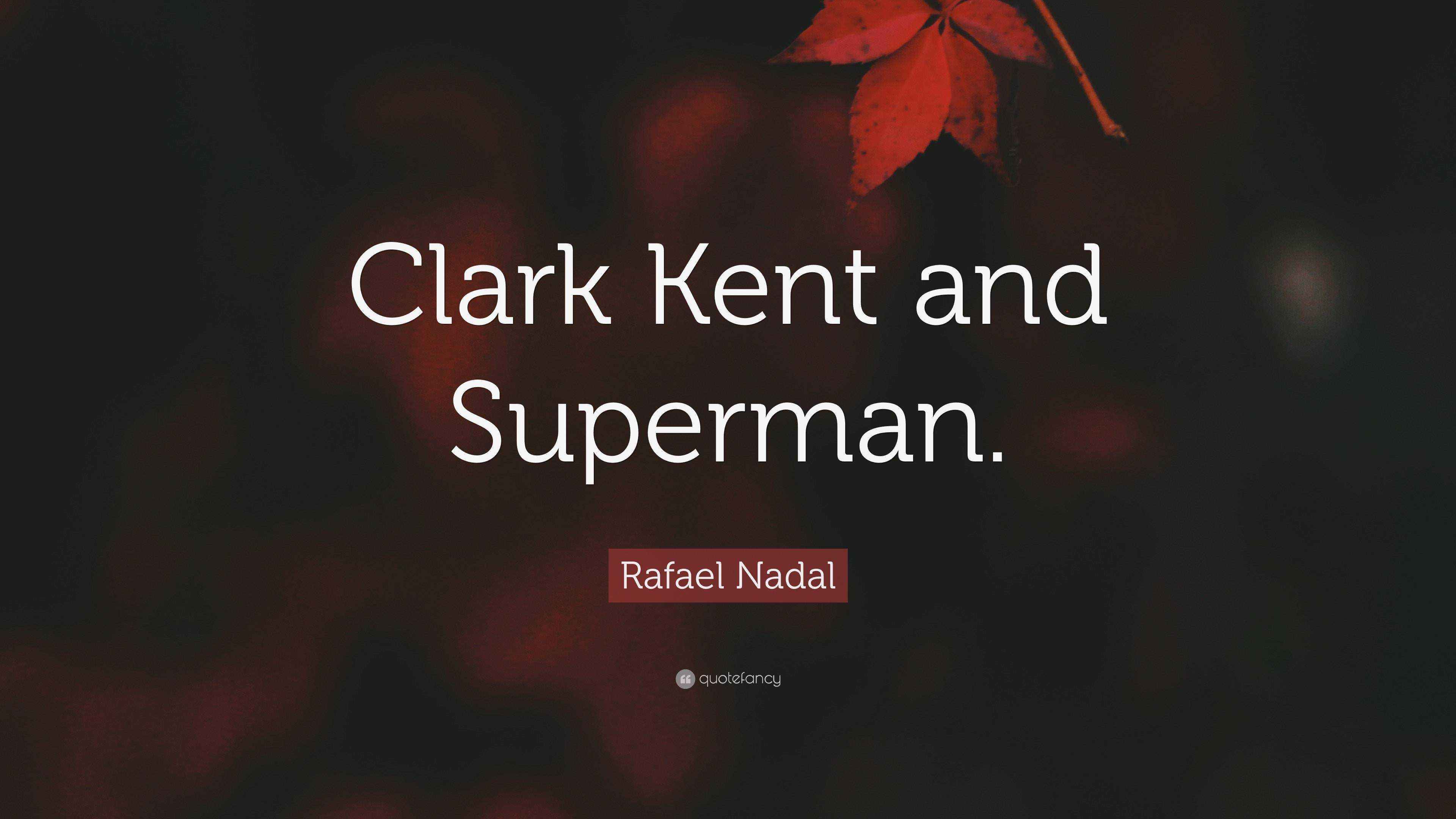 Rafael Nadal Quote: “Clark Kent and Superman.”