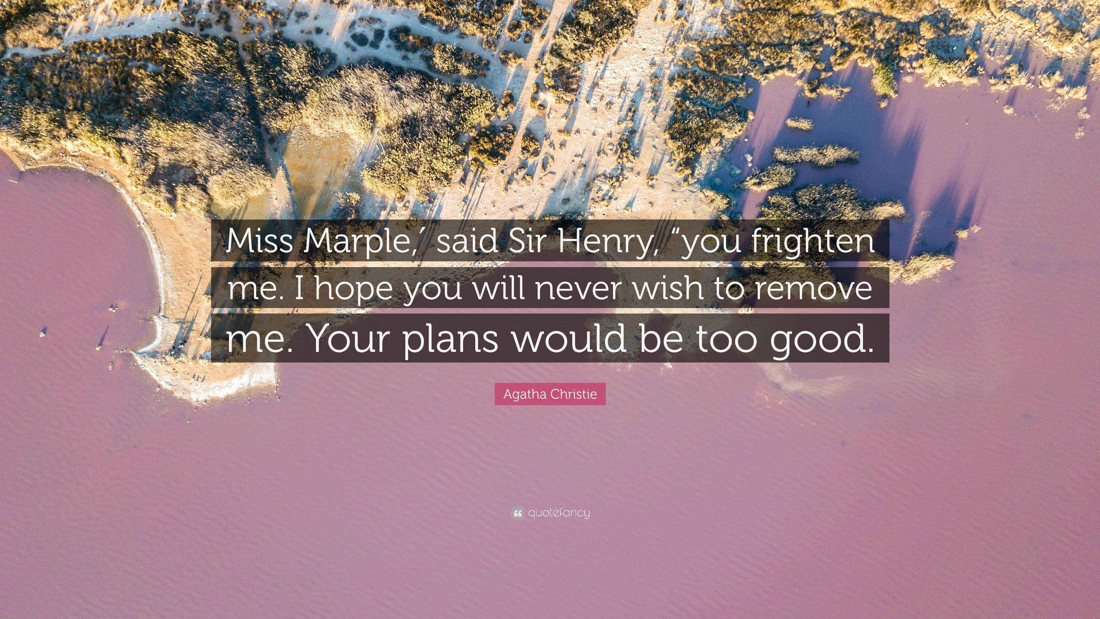 Agatha Christie Quote: “Miss Marple,′ said Sir Henry, “you frighten me ...
