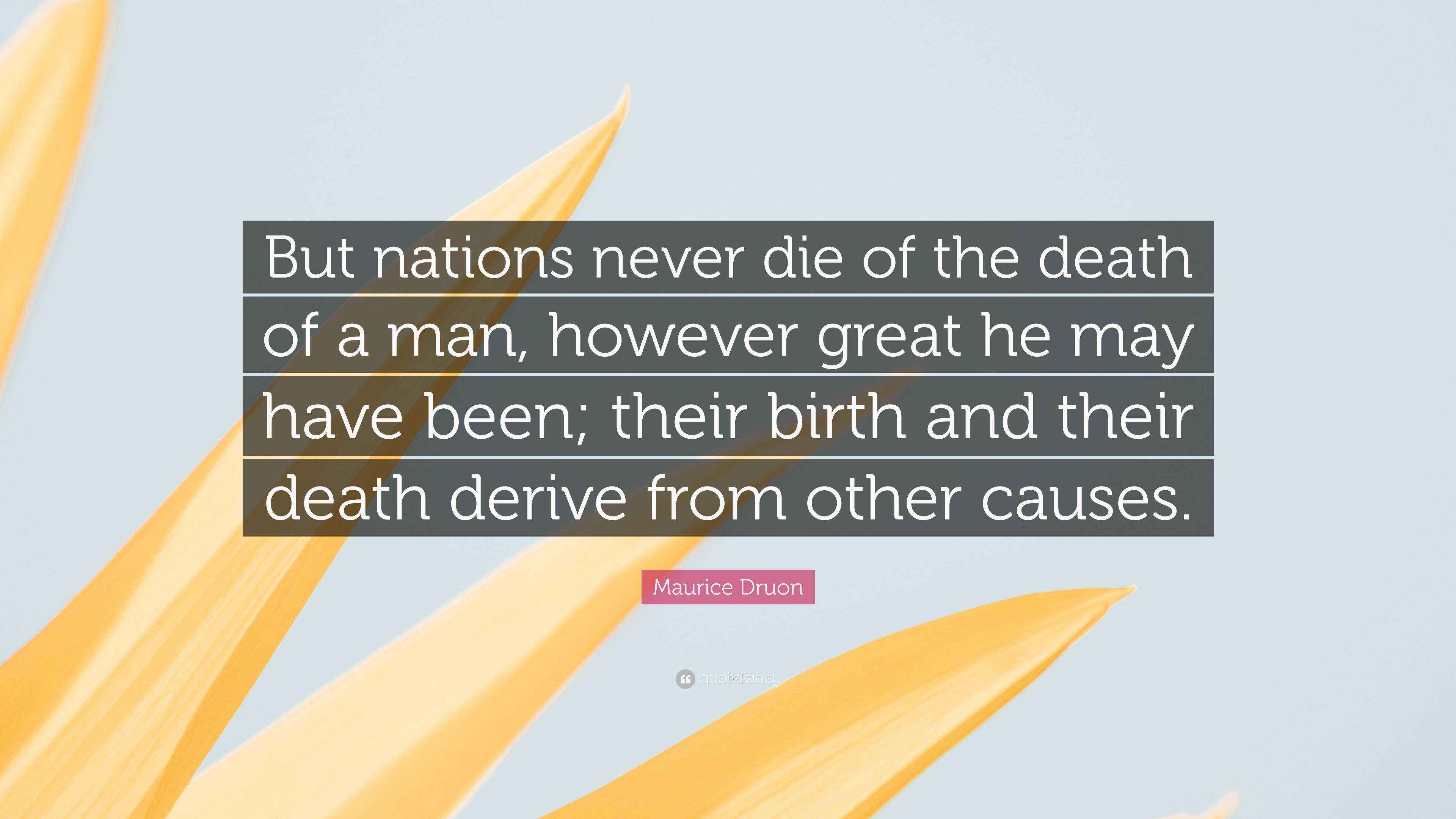Maurice Druon Quote: “But nations never die of the death of a man ...