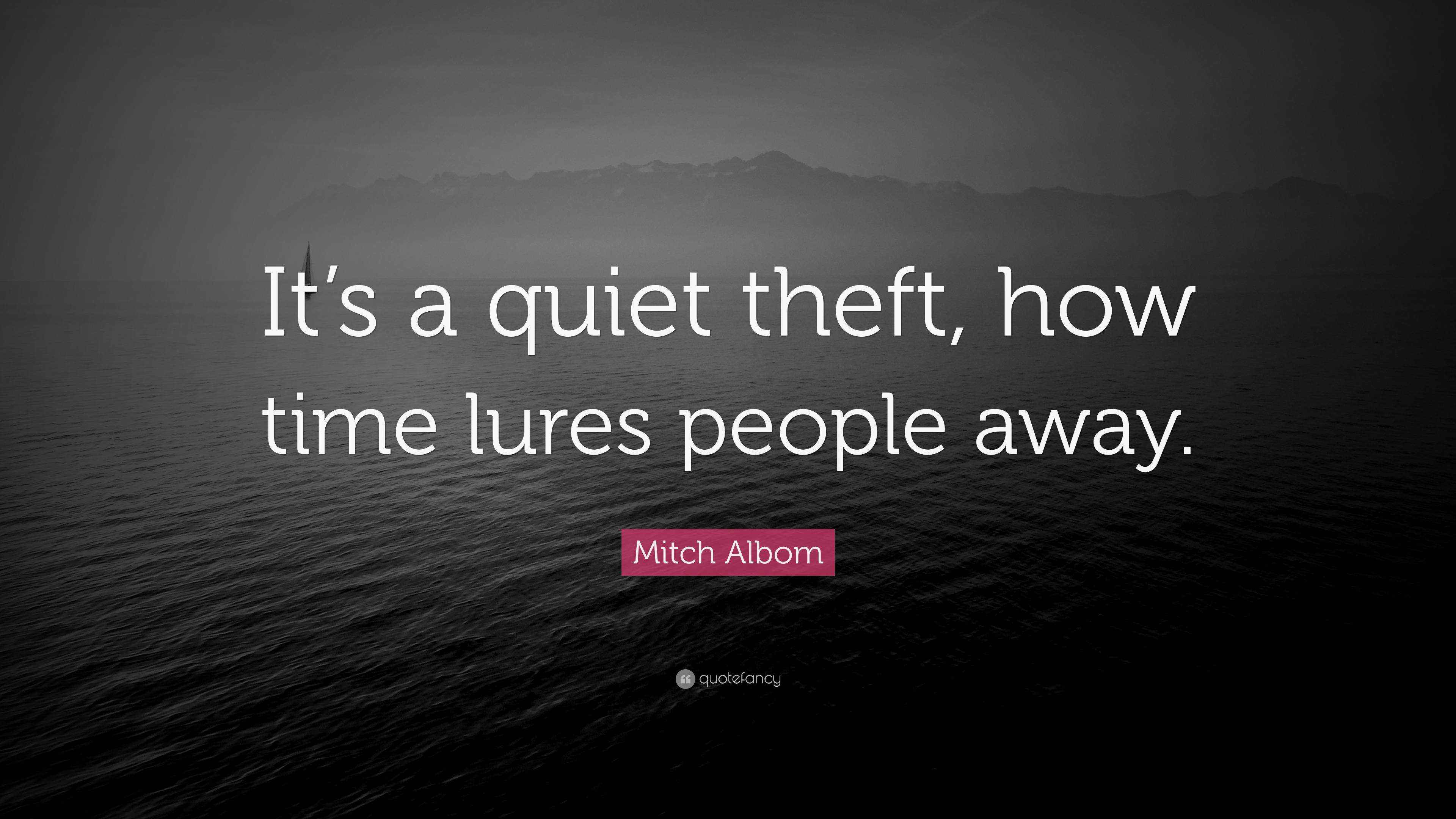Mitch Albom Quote: “It’s a quiet theft, how time lures people away.”
