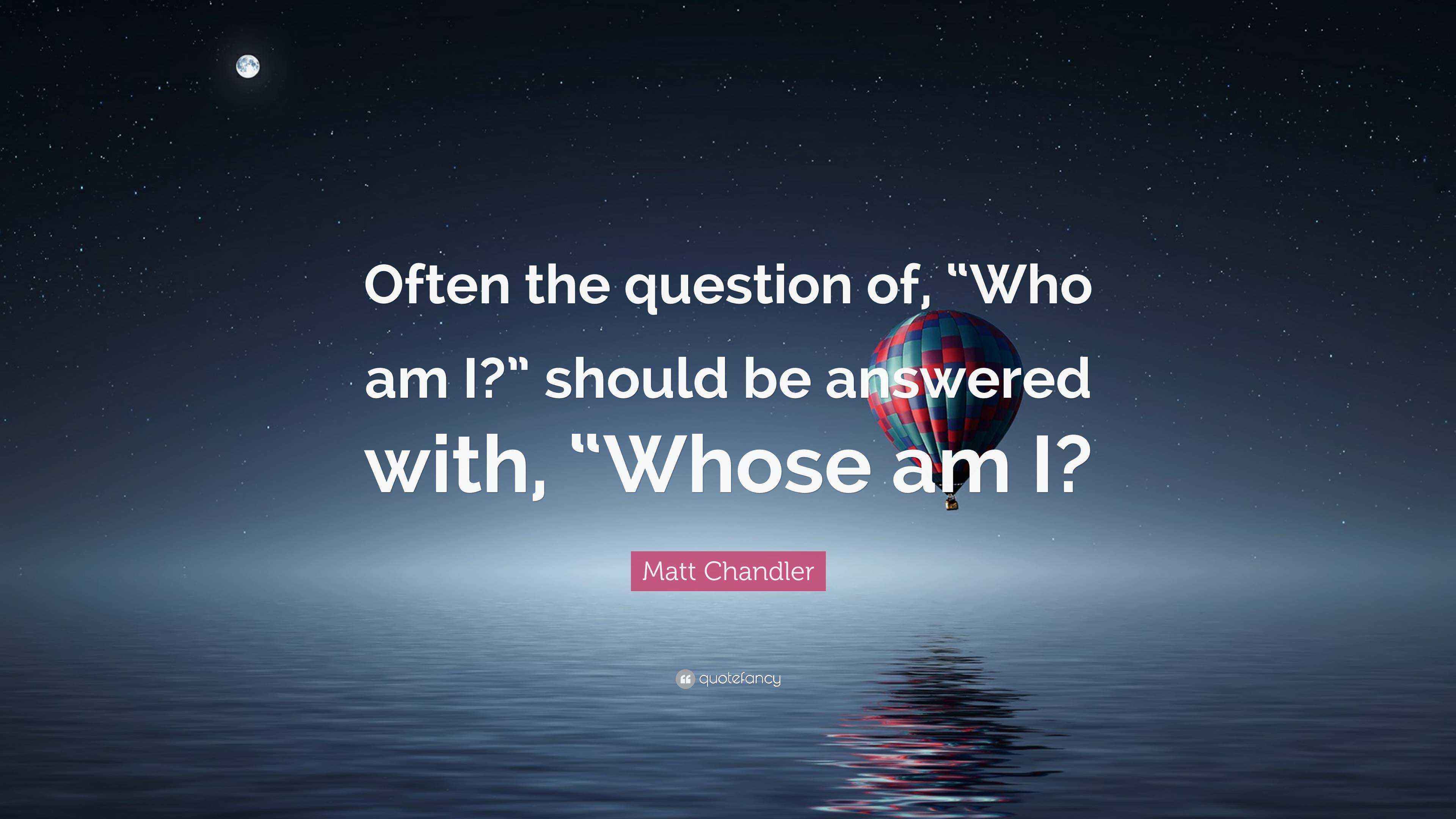 Matt Chandler Quote: “Often the question of, “Who am I?” should be ...