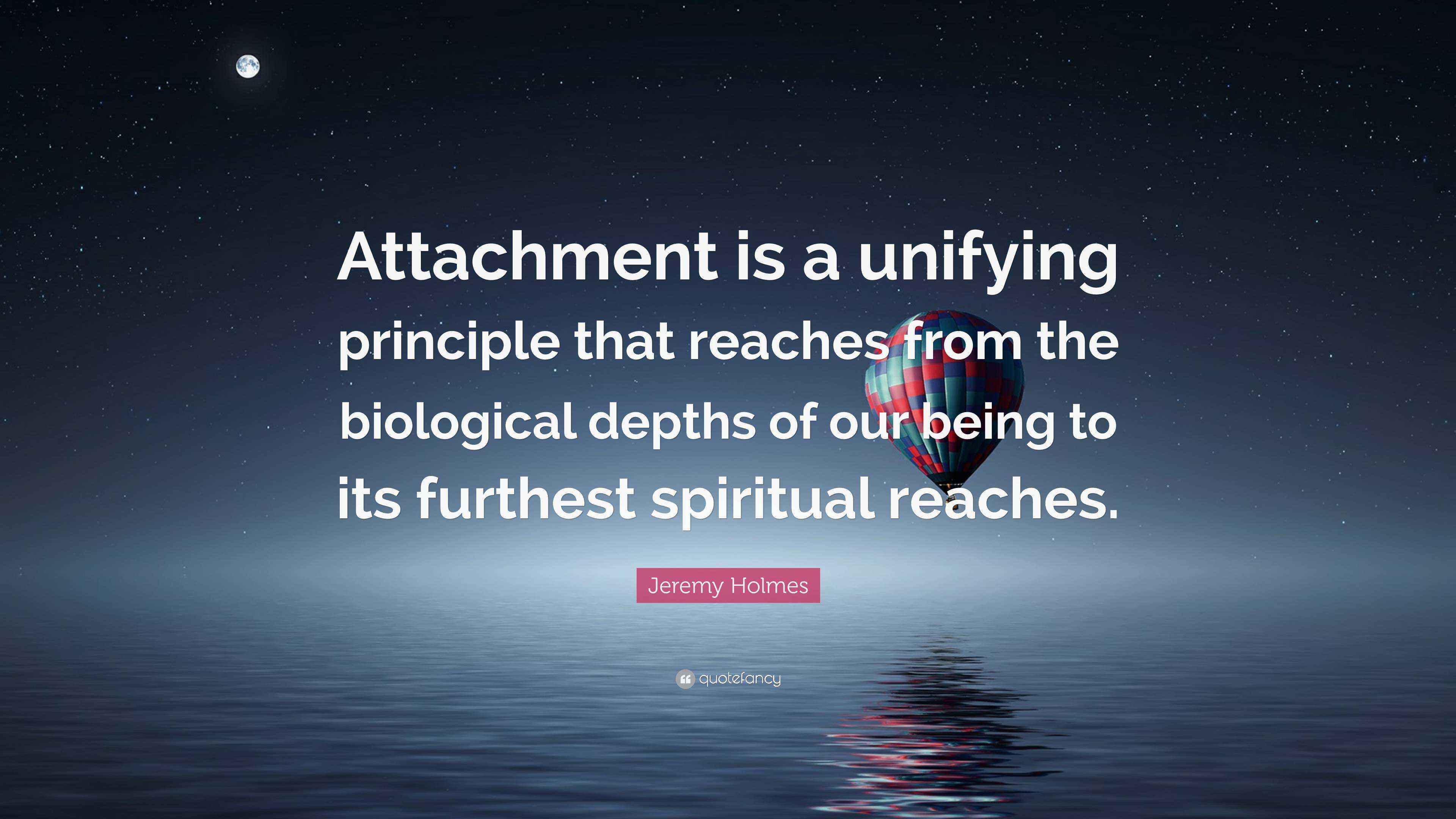 Jeremy Holmes Quote: “Attachment is a unifying principle that reaches ...