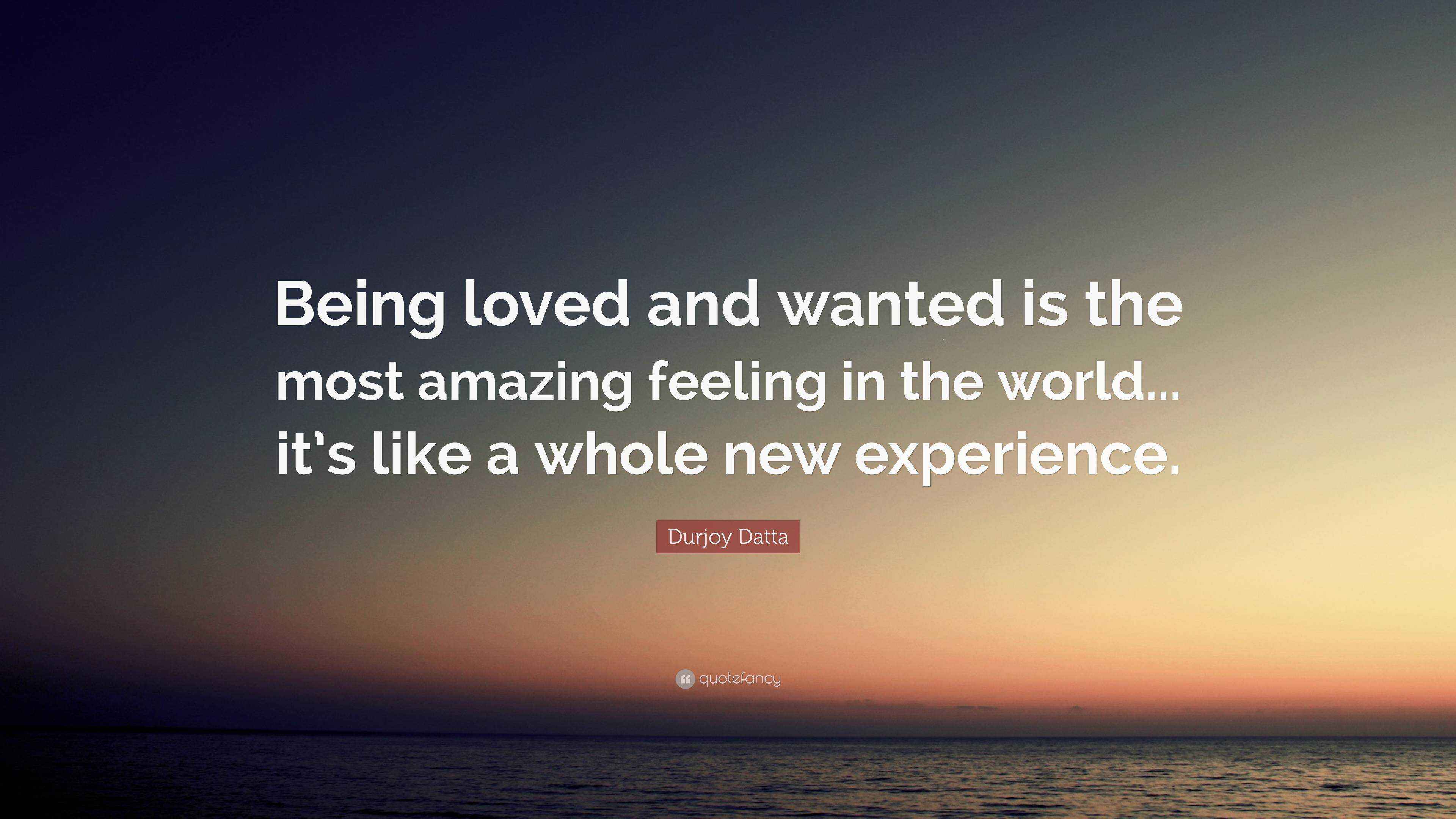 Durjoy Datta Quote: “Being loved and wanted is the most amazing feeling ...