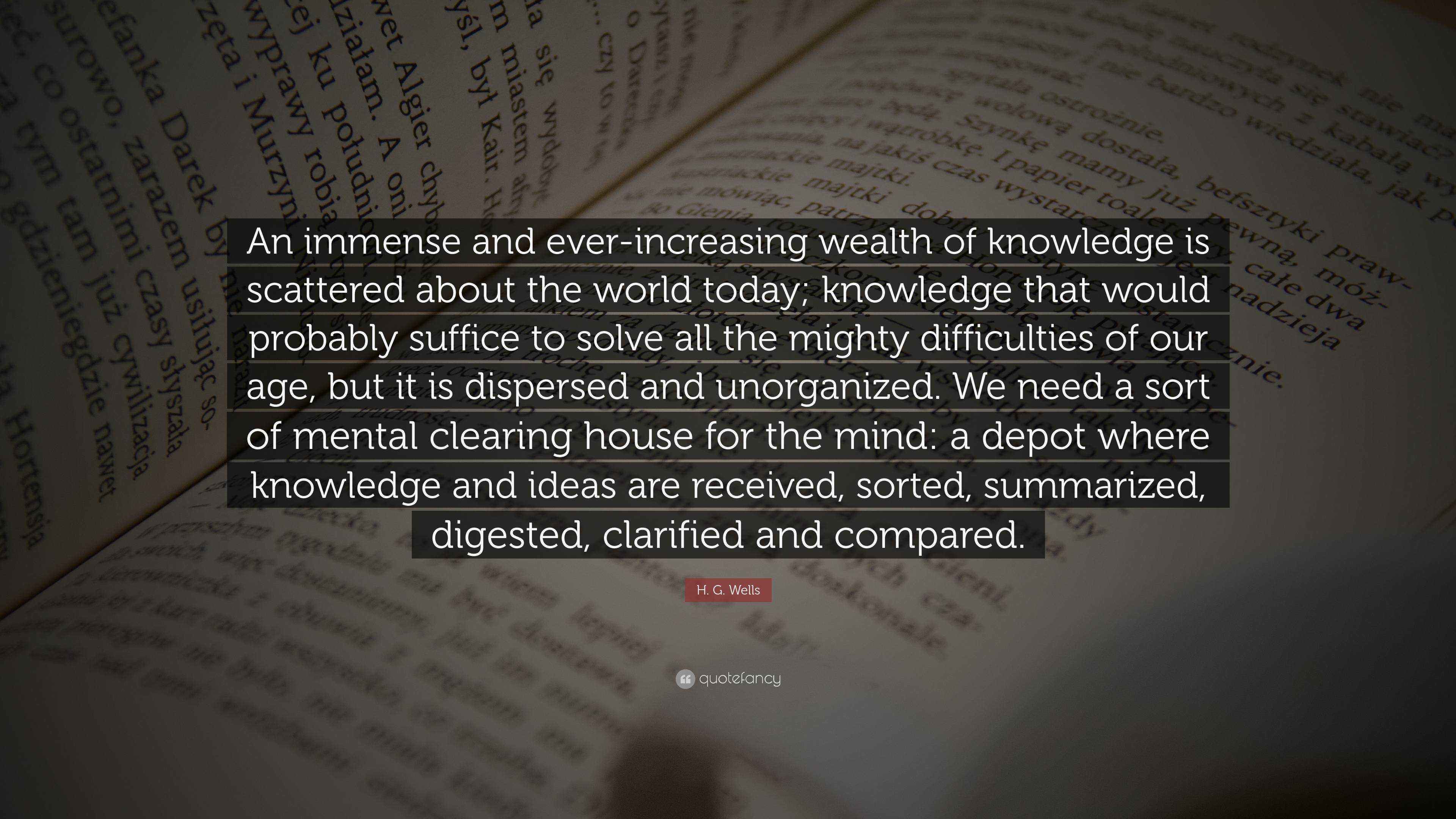 H. G. Wells Quote: “An immense and ever-increasing wealth of knowledge ...