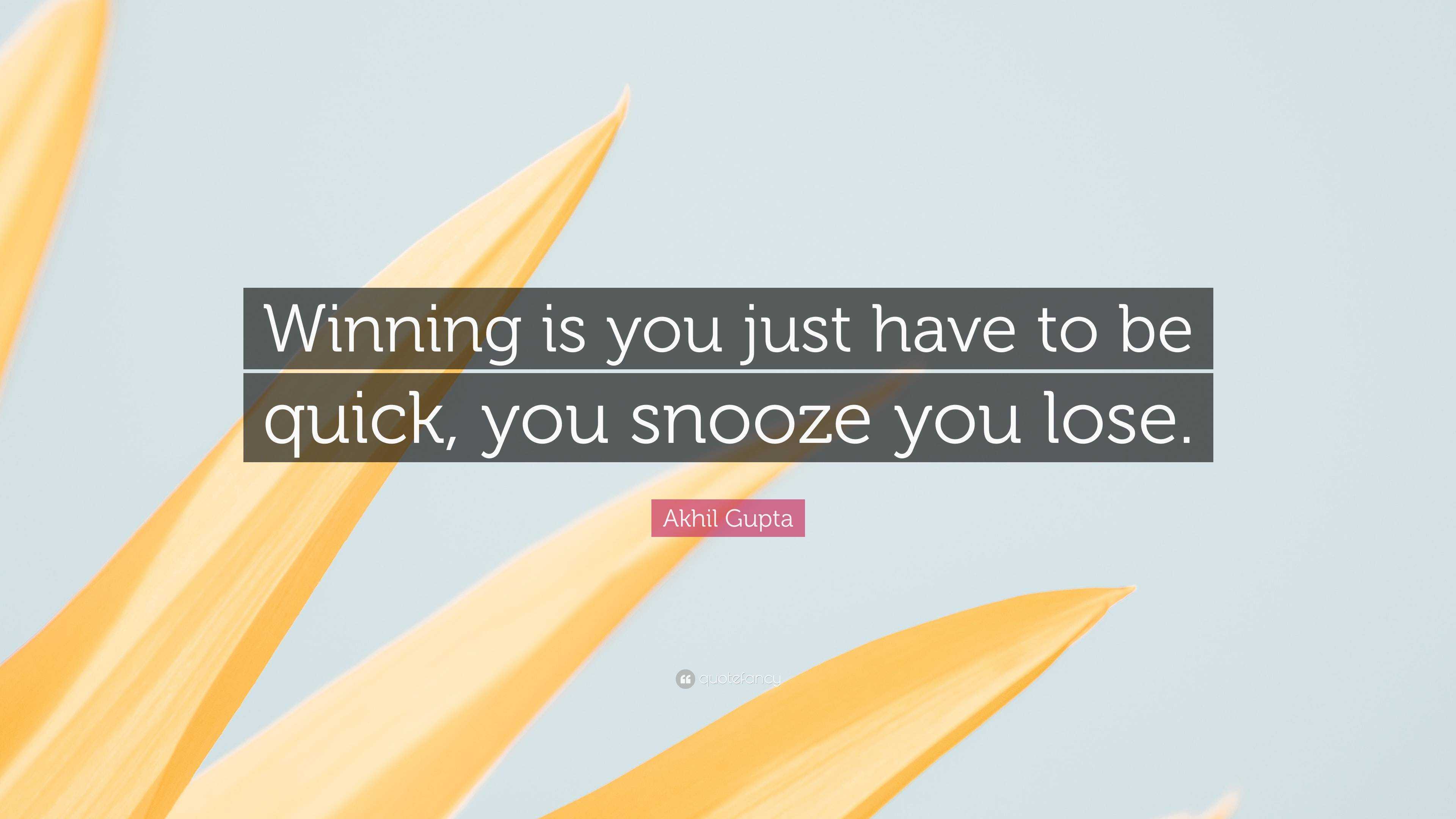 Akhil Gupta Quote: “Winning is you just have to be quick, you snooze ...