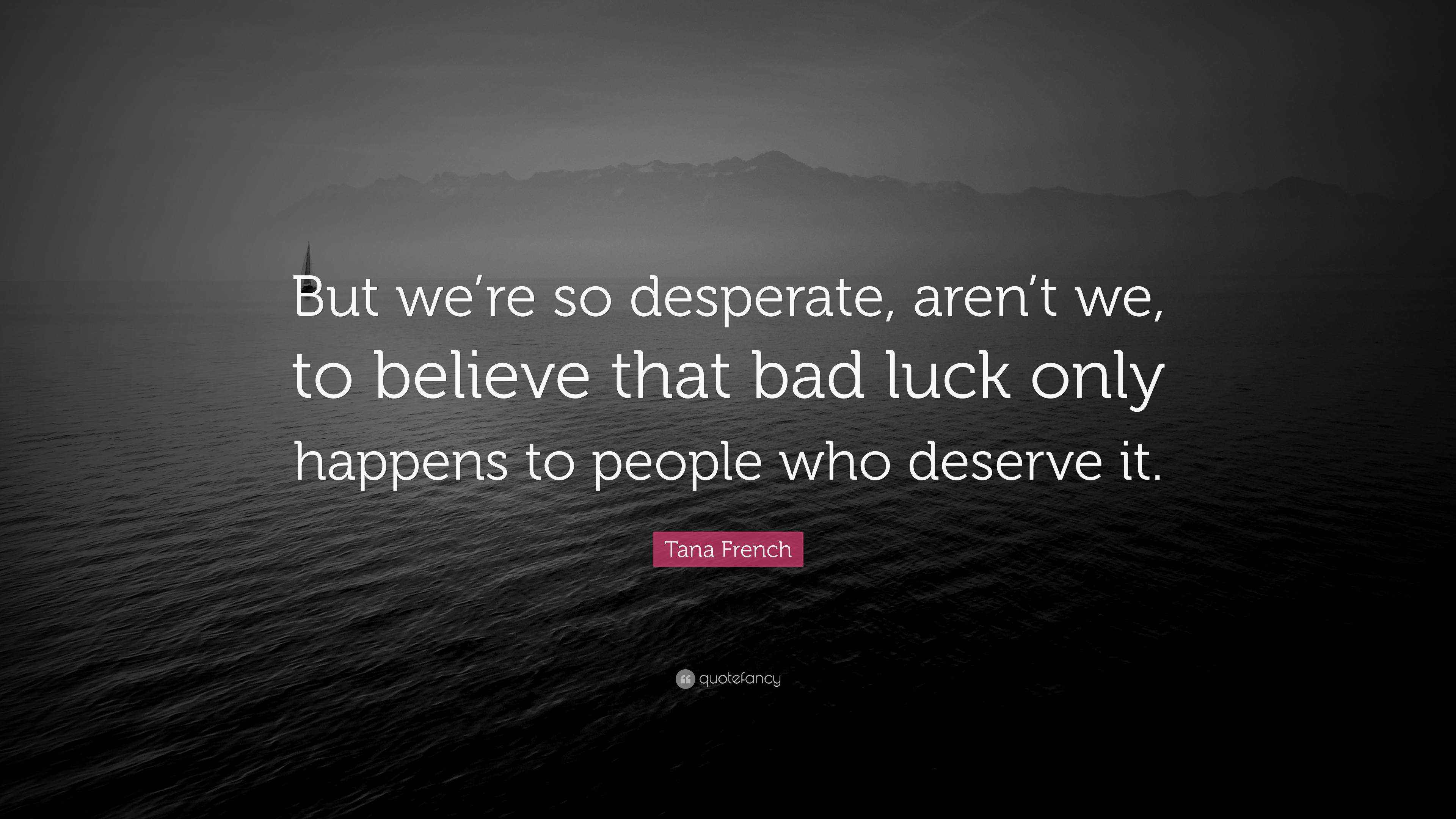 Tana French Quote: “But we’re so desperate, aren’t we, to believe that ...
