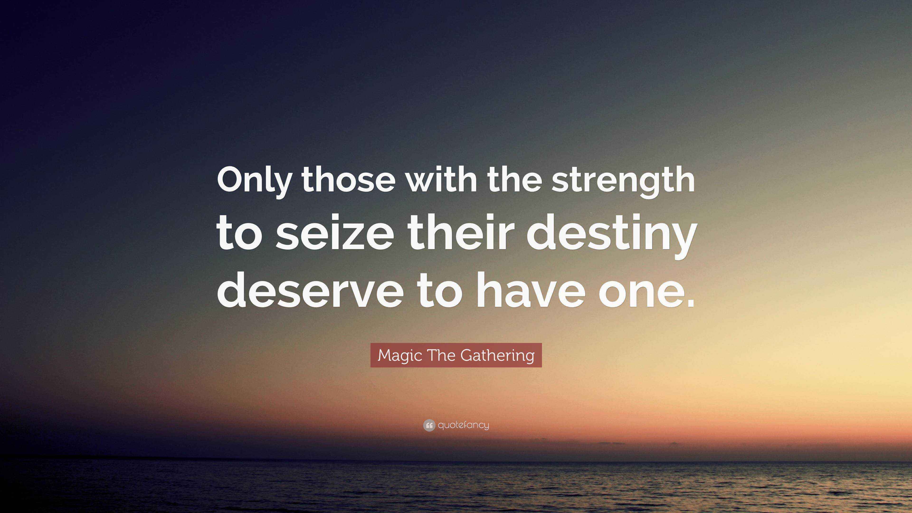 Magic The Gathering Quote: “Only those with the strength to seize their ...