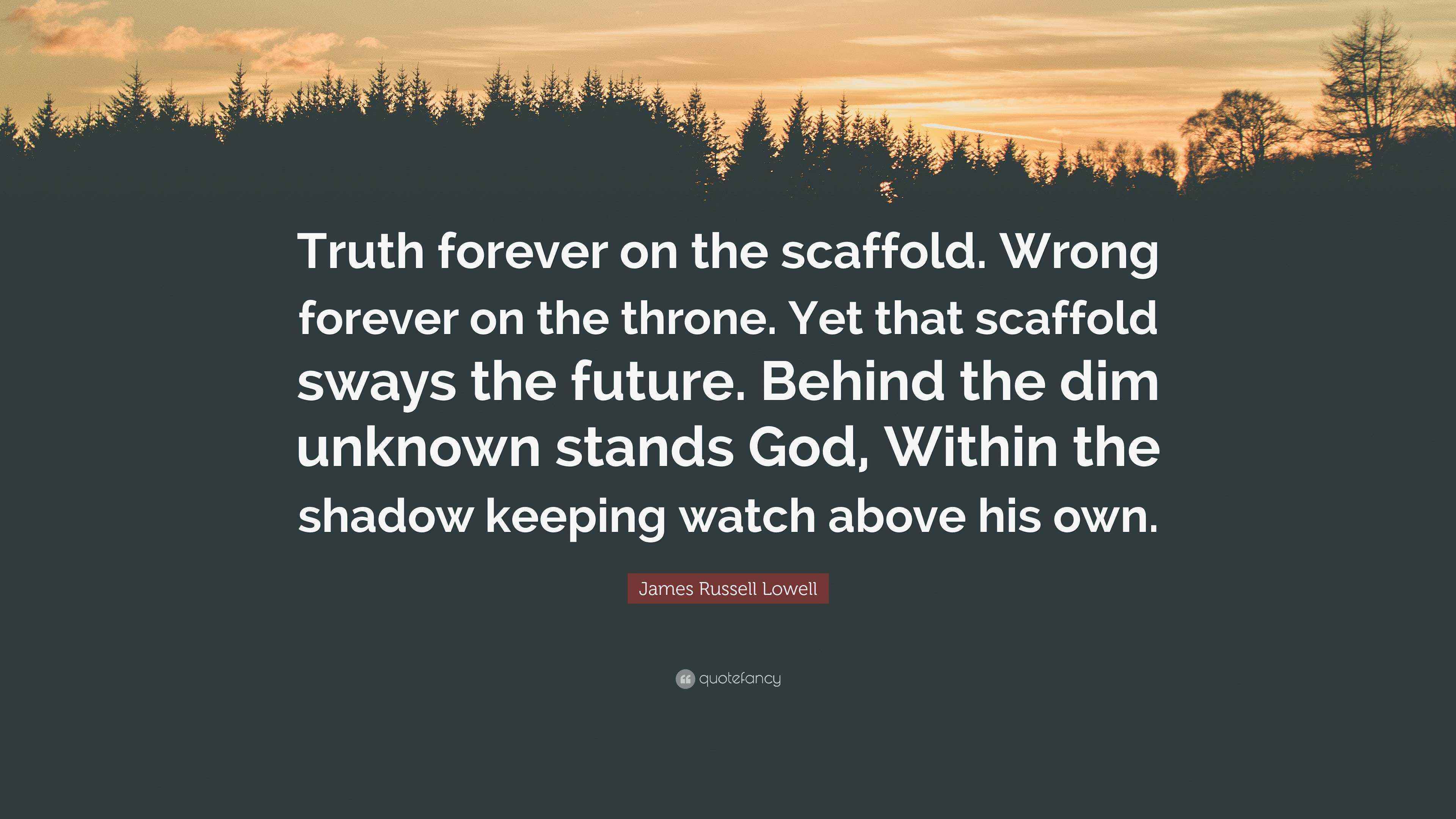 James Russell Lowell Quote: “Truth forever on the scaffold. Wrong ...