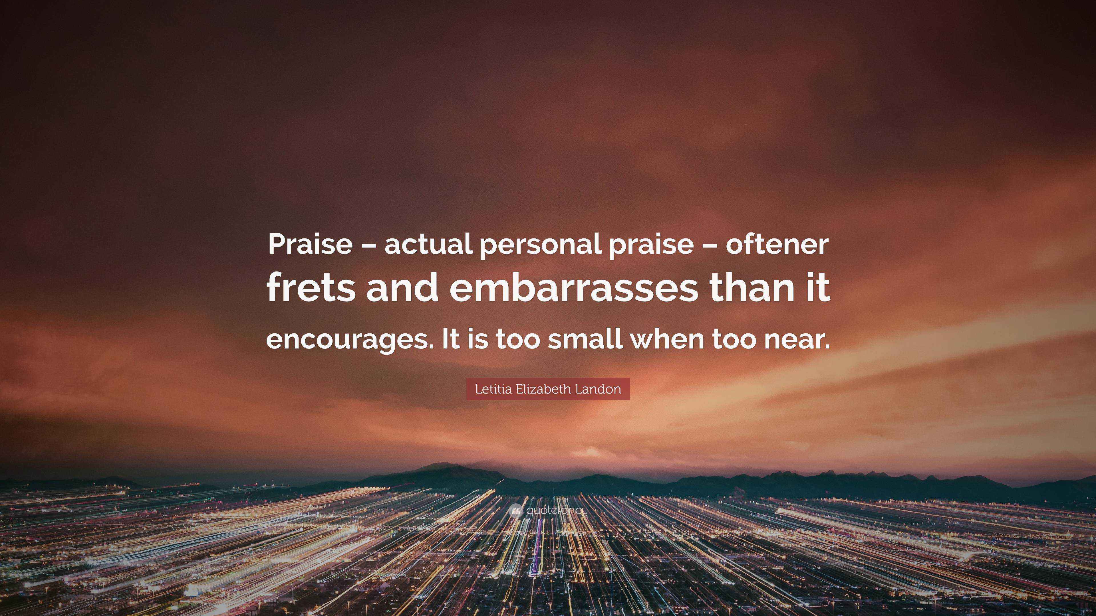 Letitia Elizabeth Landon Quote: “Praise – actual personal praise ...