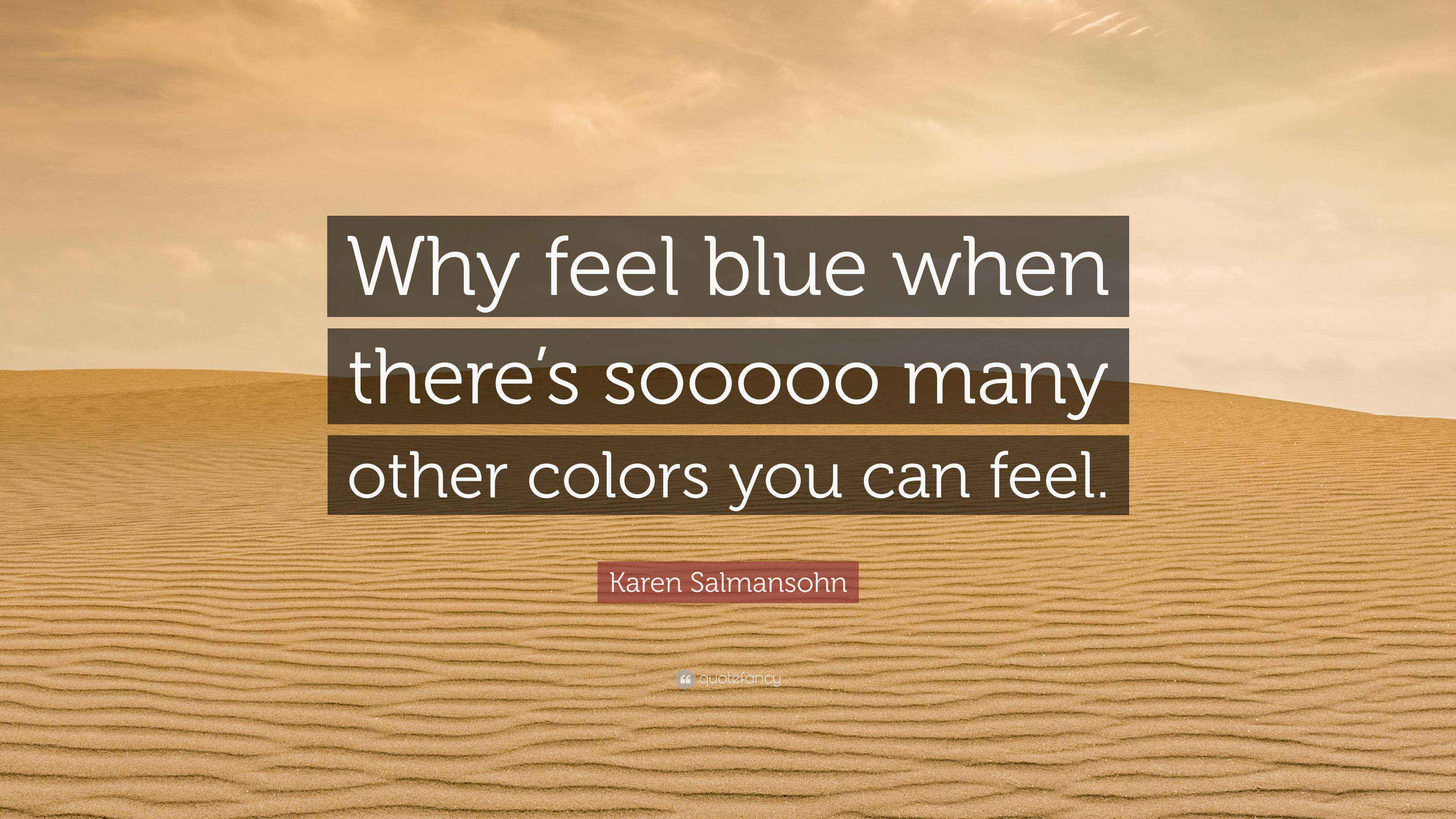 Karen Salmansohn Quote: “Why feel blue when there’s sooooo many other ...