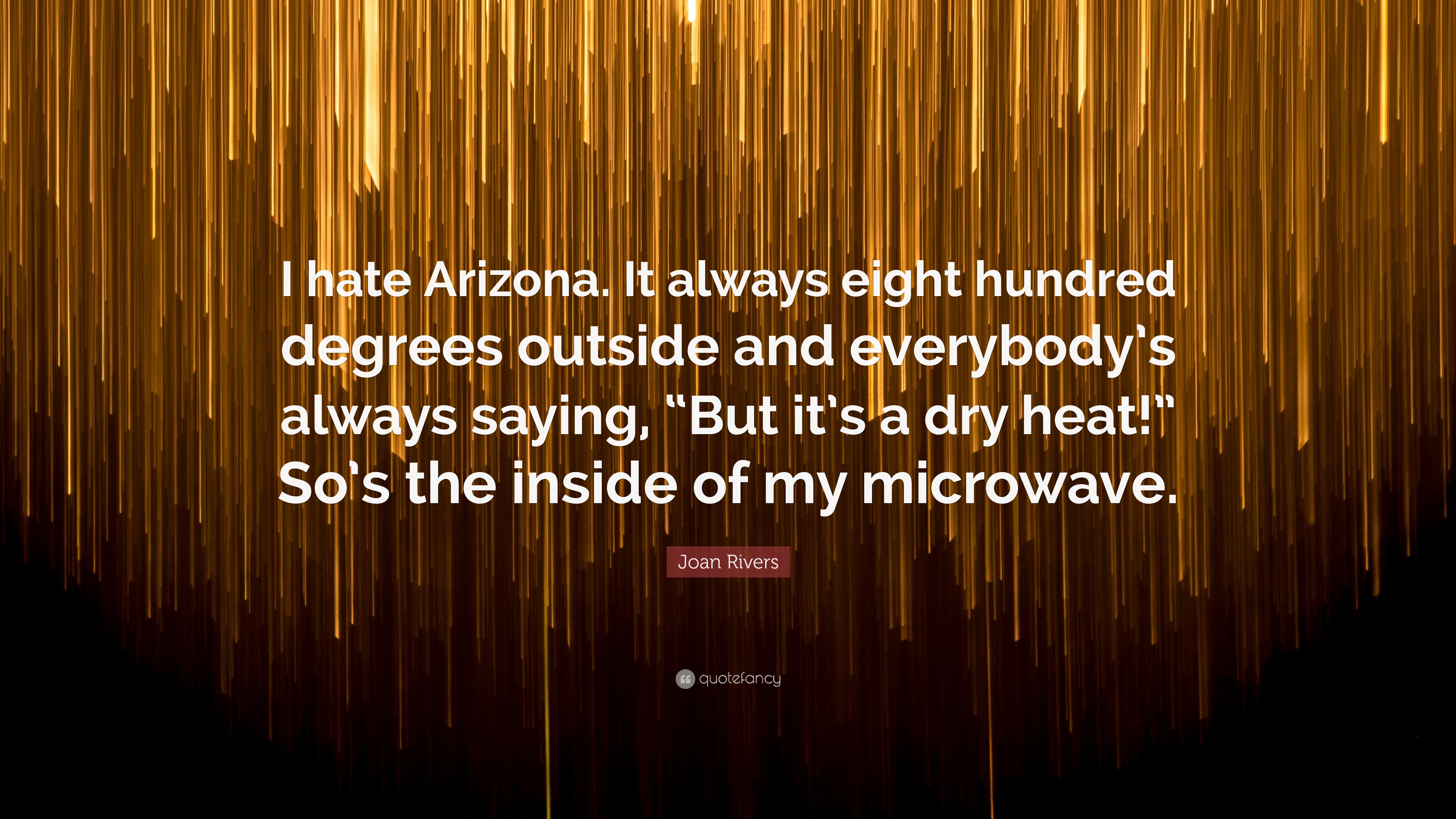 Joan Rivers Quote: “I hate Arizona. It always eight hundred degrees ...
