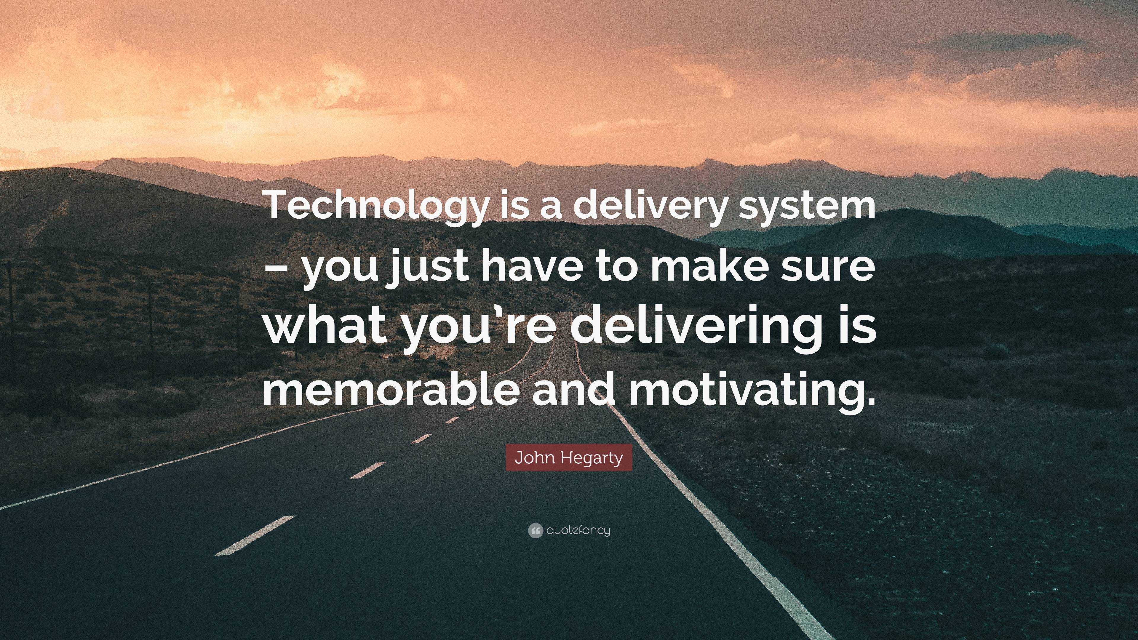 John Hegarty Quote: “Technology is a delivery system – you just have to ...