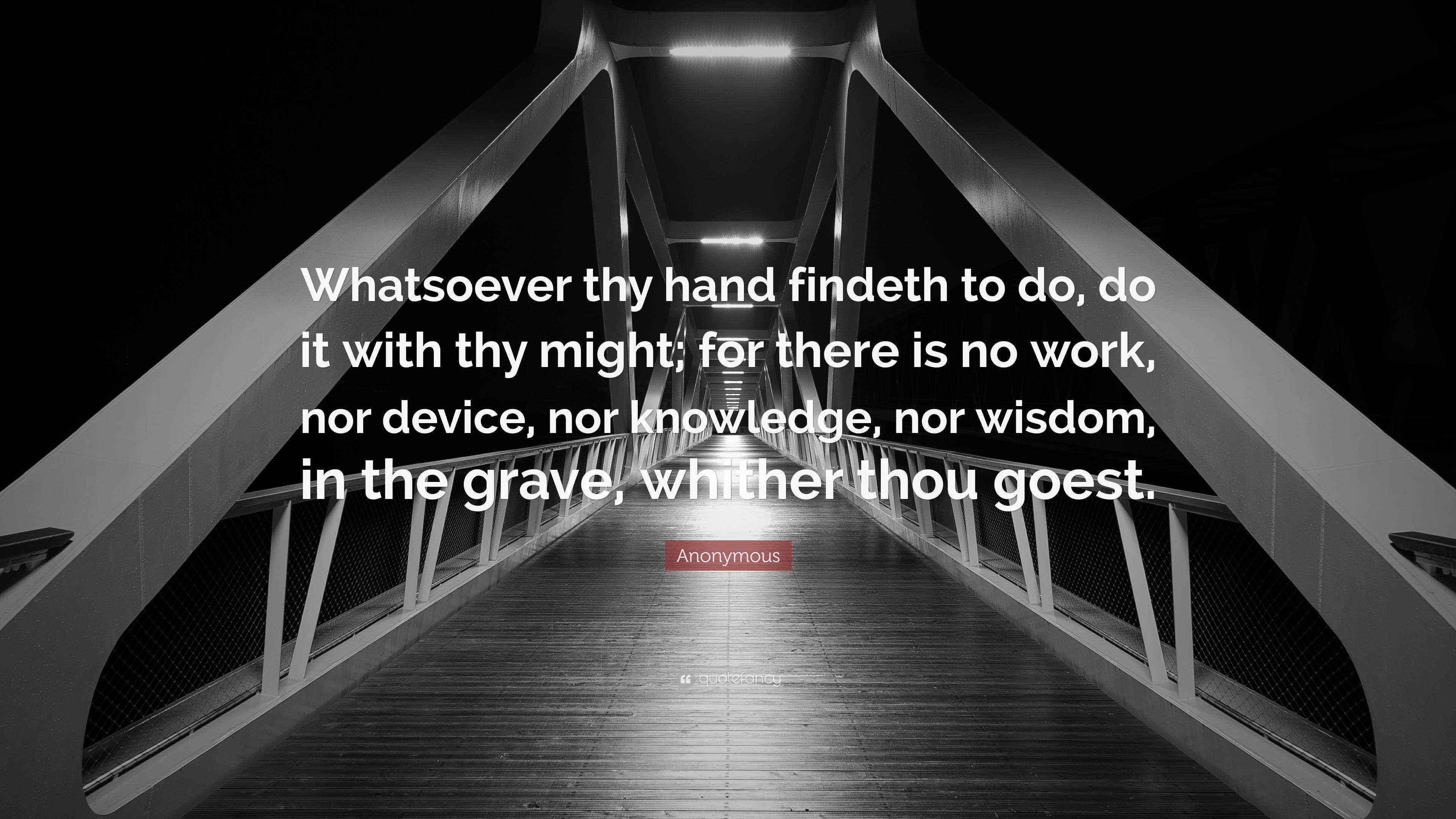 Anonymous Quote: “Whatsoever thy hand findeth to do, do it with thy ...