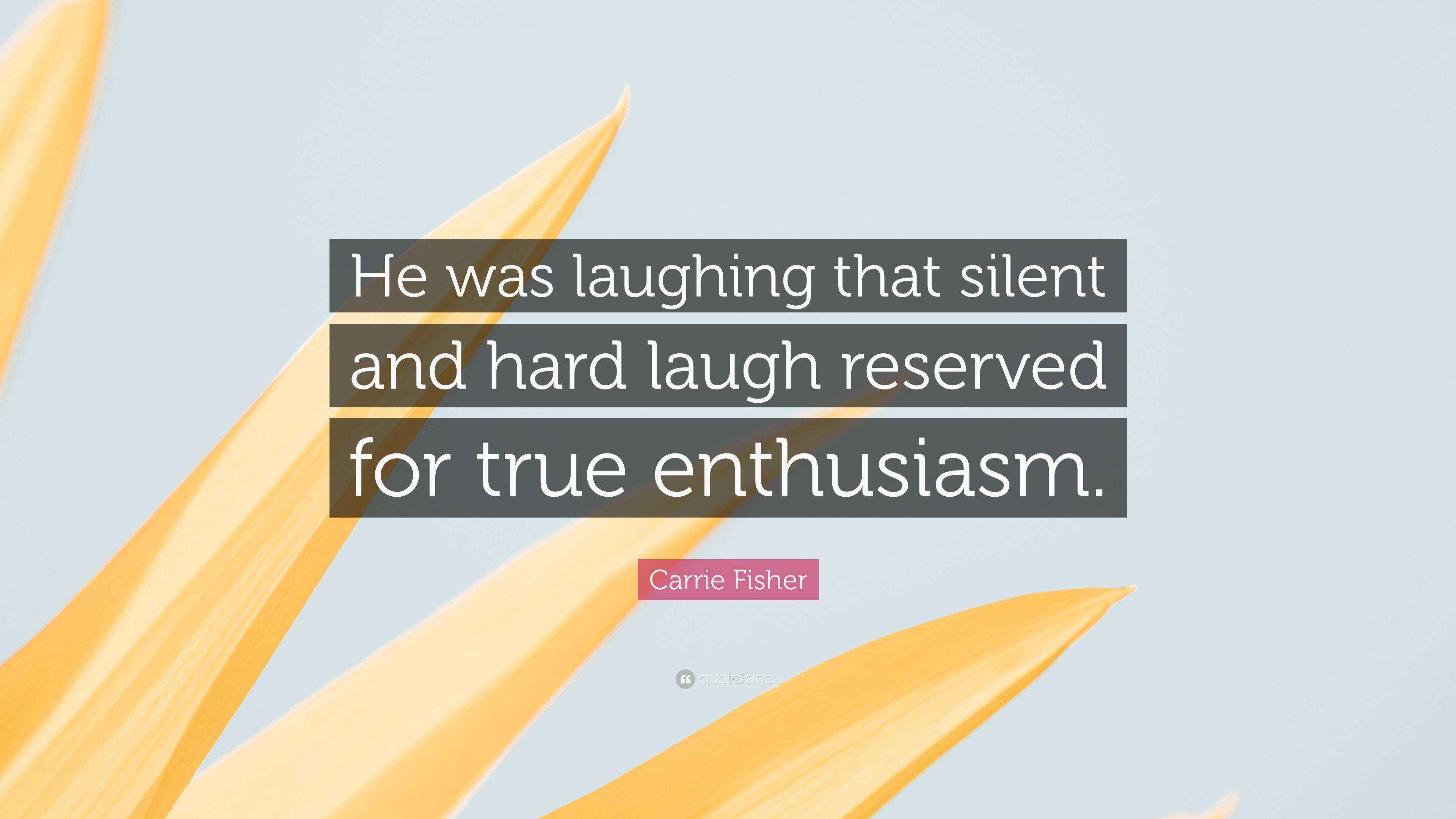 Carrie Fisher Quote: “He was laughing that silent and hard laugh ...