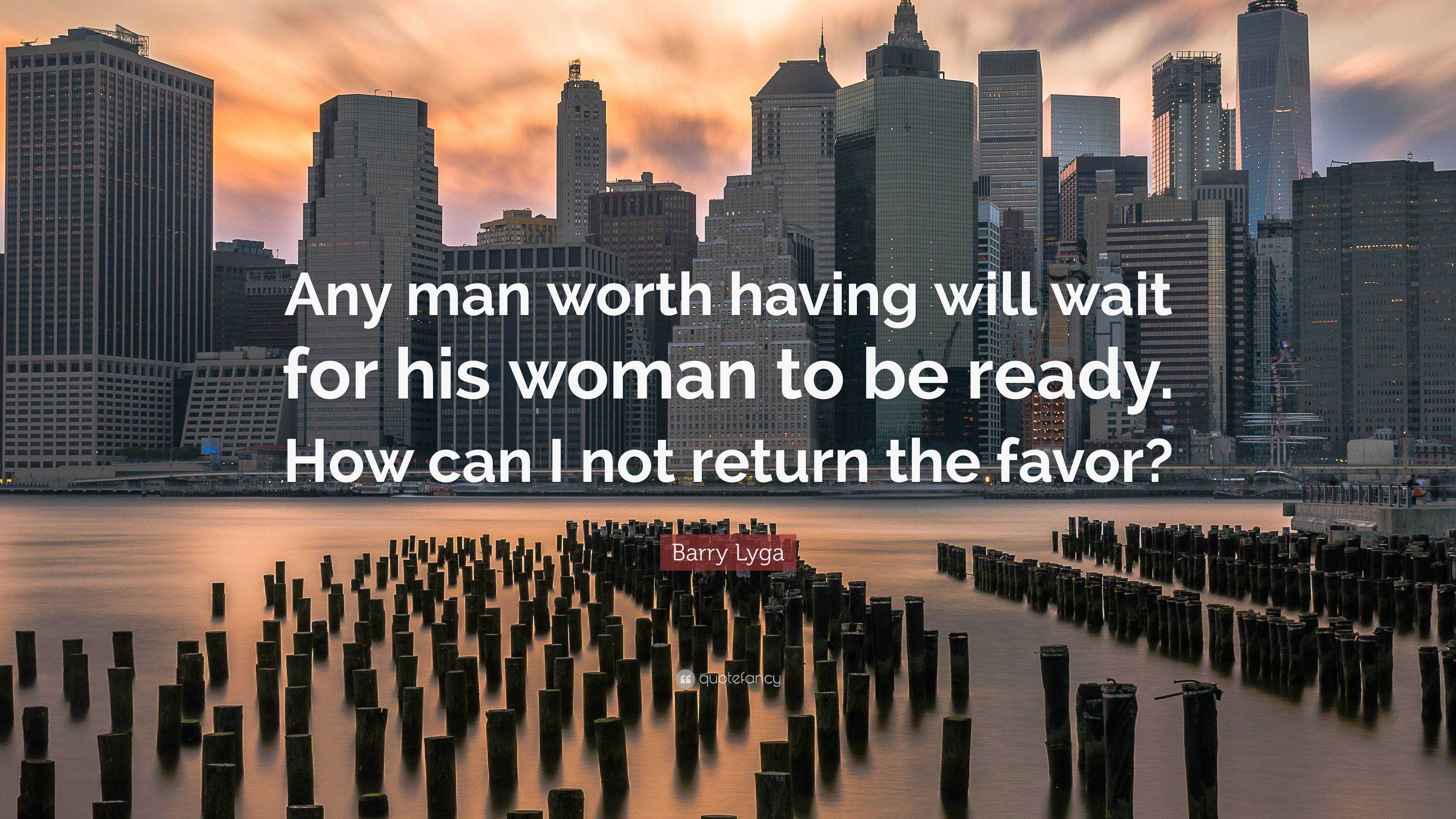 Barry Lyga Quote: “Any man worth having will wait for his woman to be ...