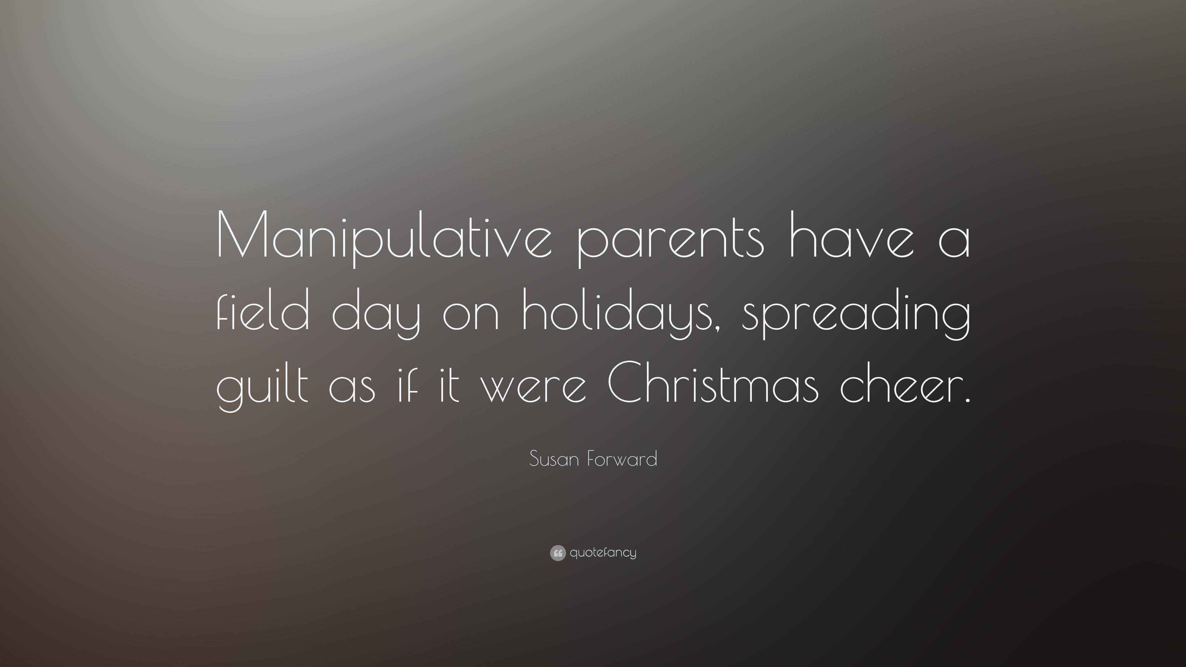 Susan Forward Quote: “Manipulative parents have a field day on holidays ...