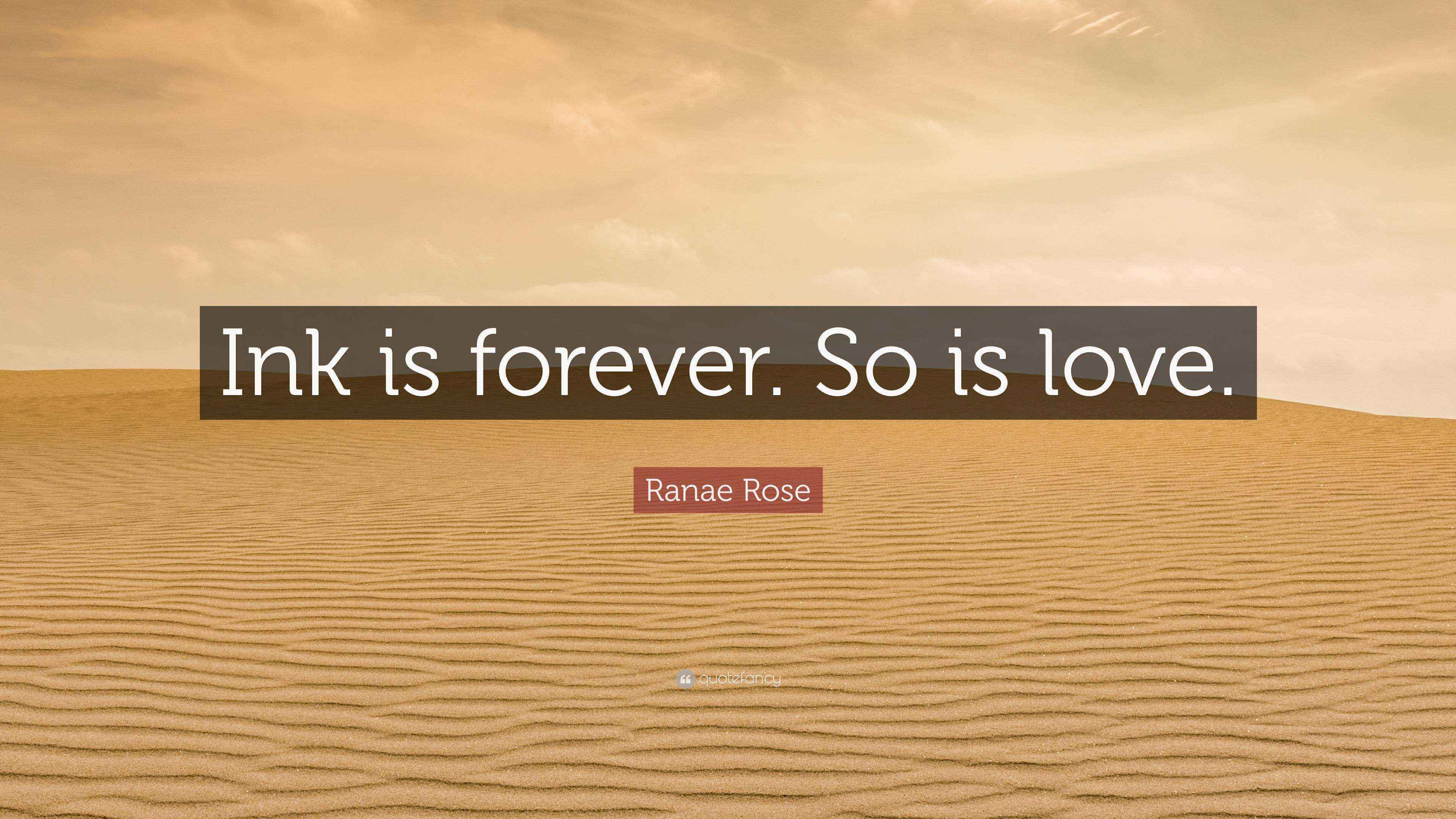 Ranae Rose Quote: “Ink is forever. So is love.”