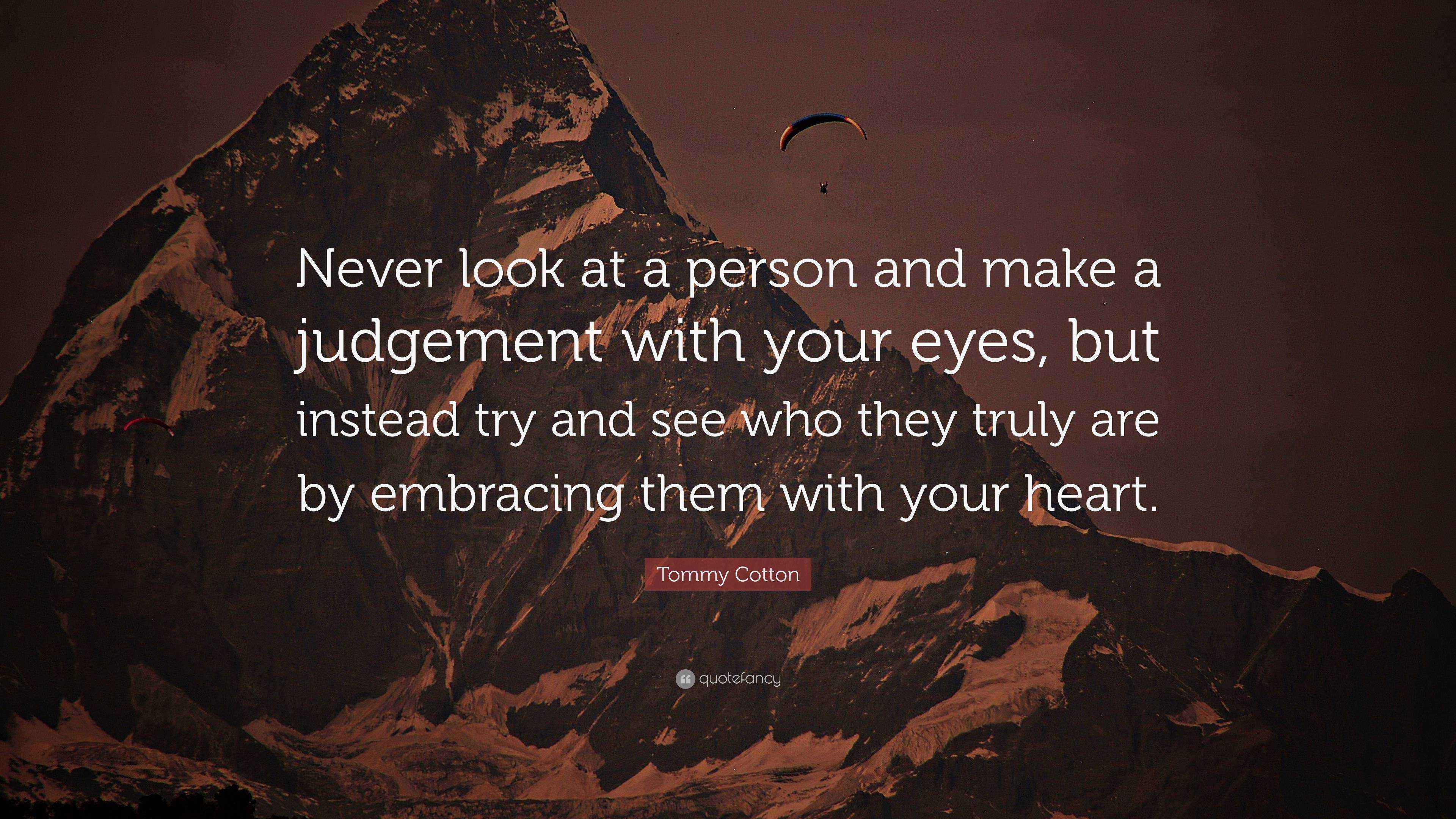 Tommy Cotton Quote: “Never look at a person and make a judgement with ...