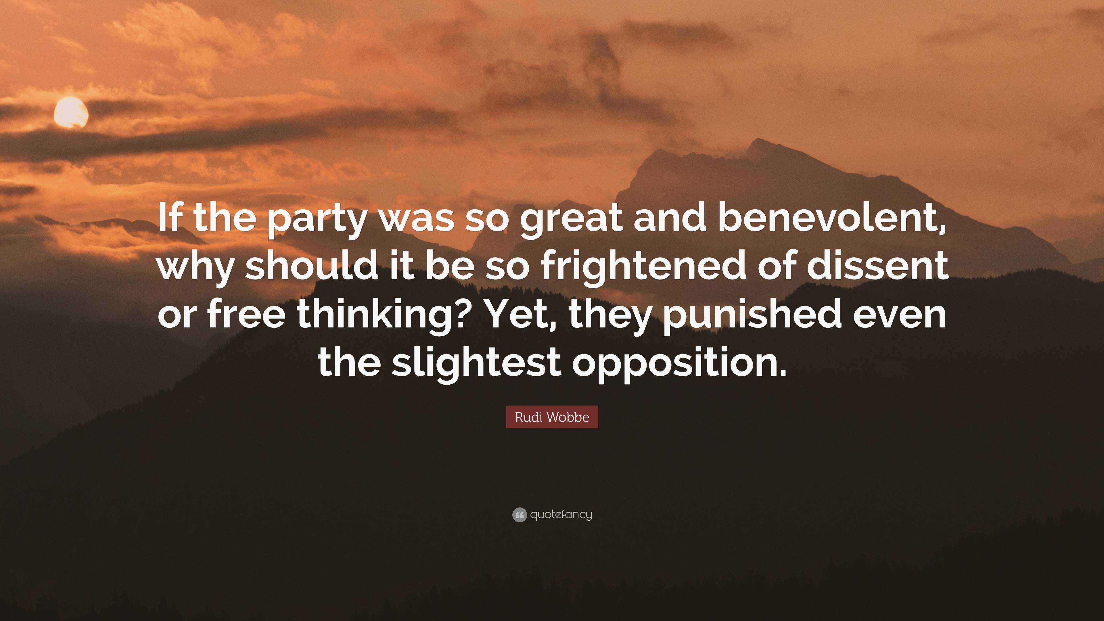 Rudi Wobbe Quote: “If the party was so great and benevolent, why should ...
